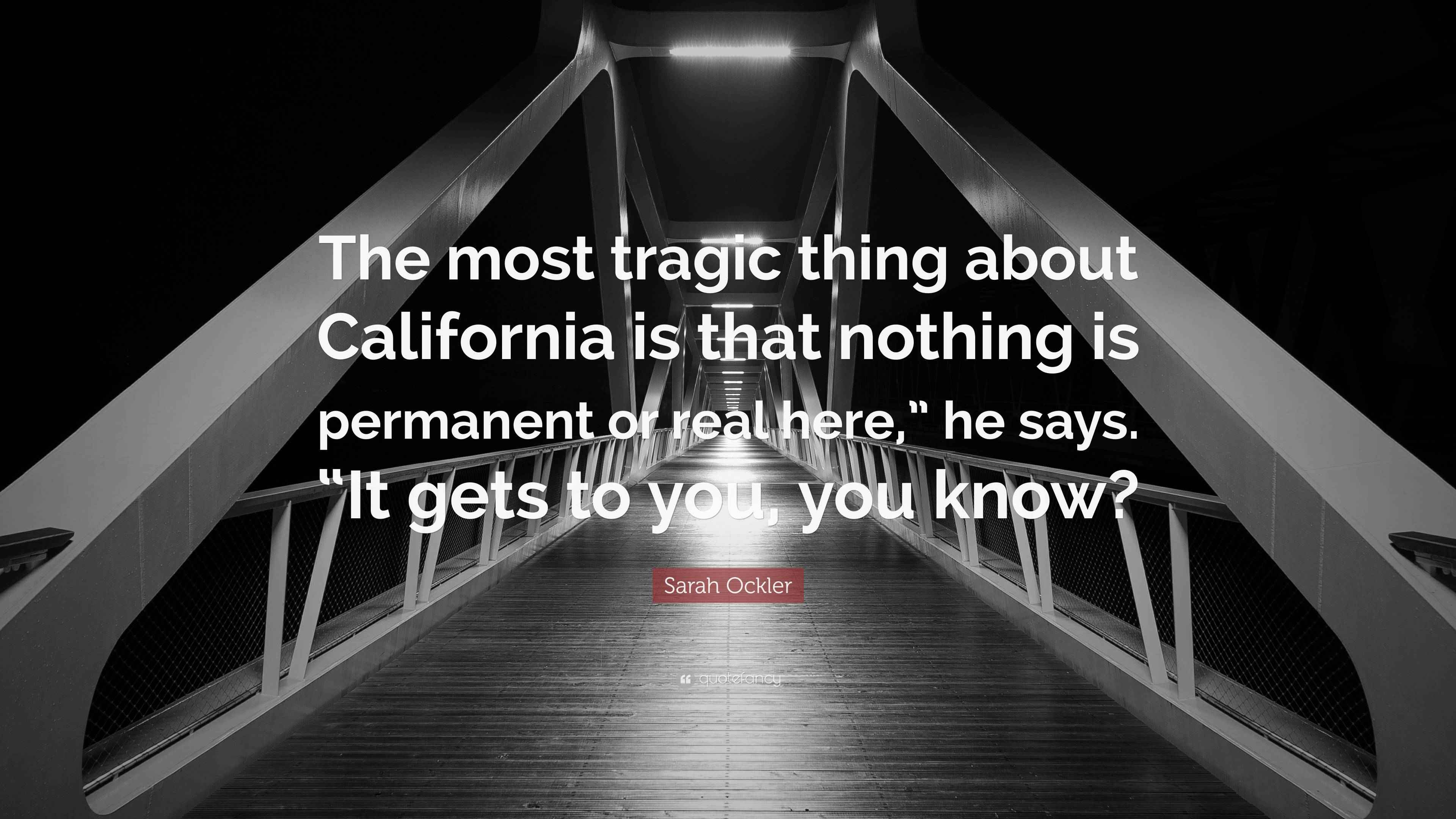 Sarah Ockler Quote: “The most tragic thing about California is that ...