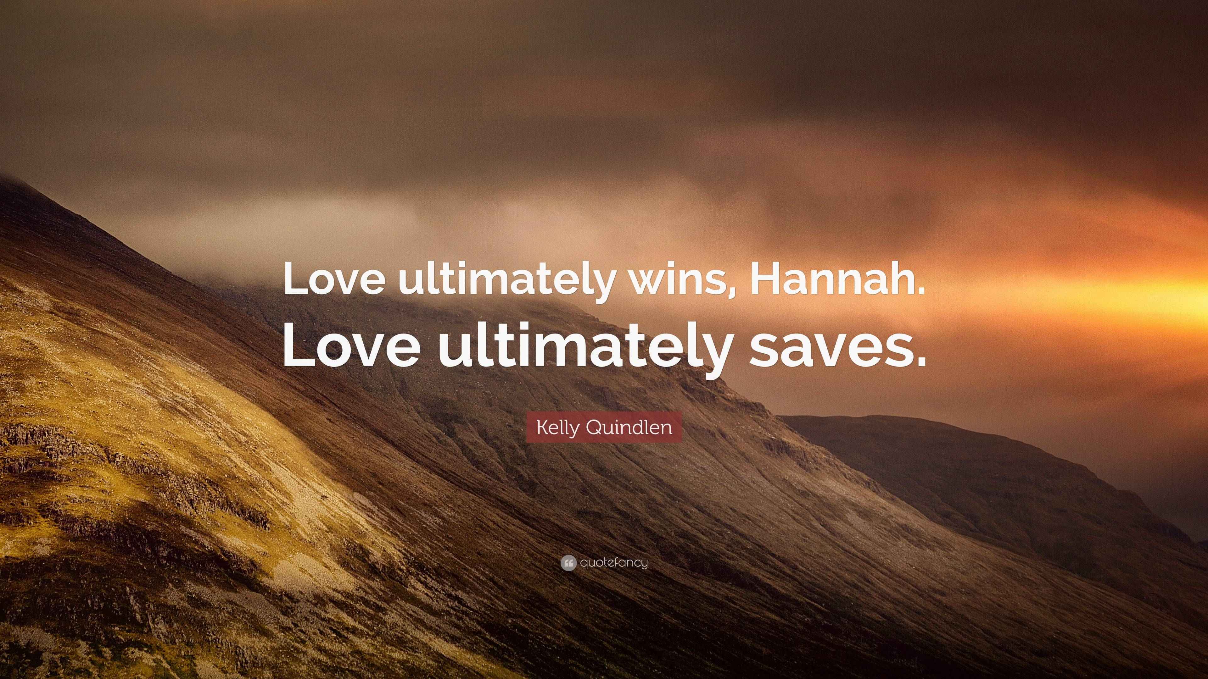 Kelly Quindlen Quote: “Love ultimately wins, Hannah. Love ultimately ...