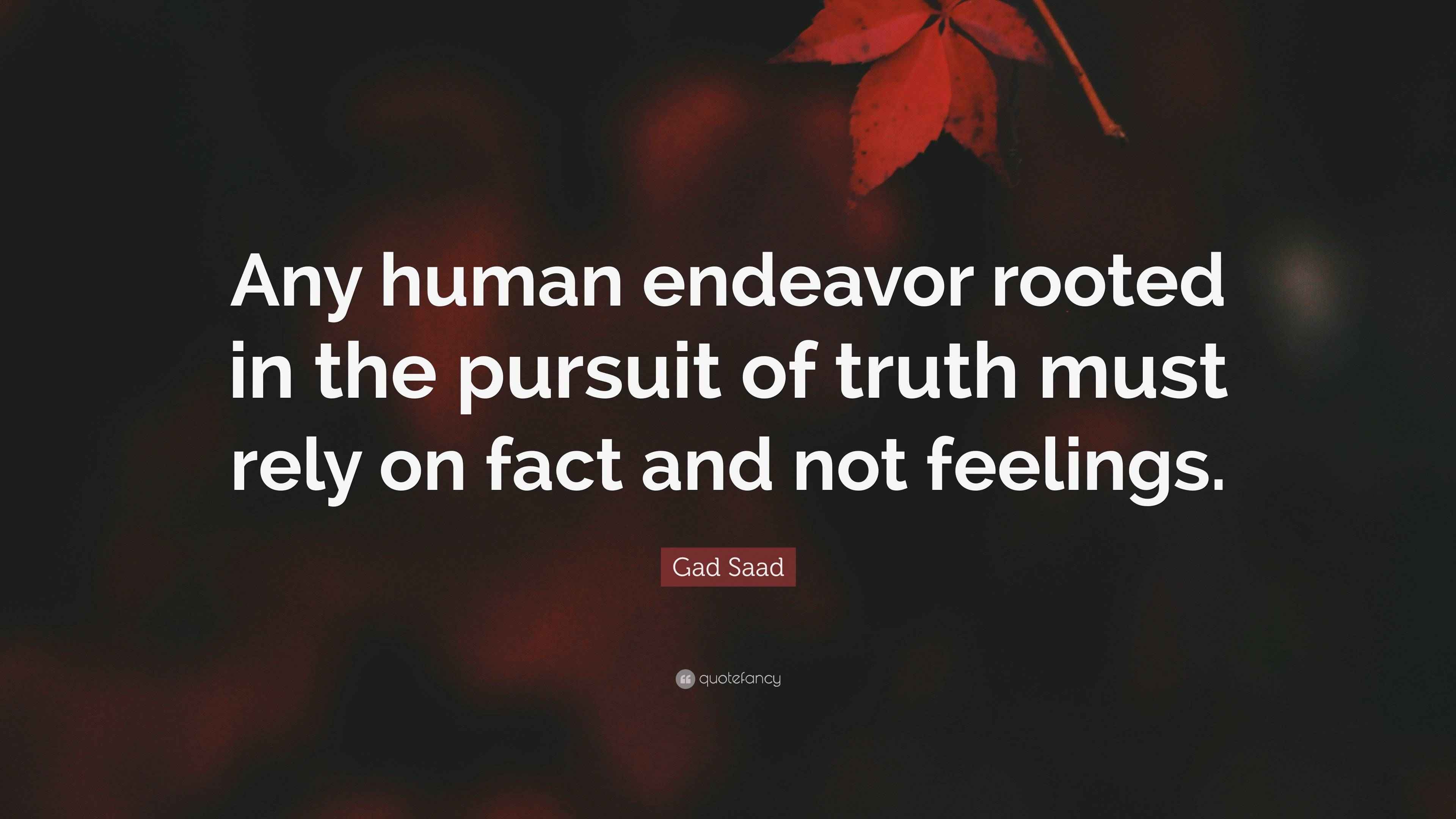 Gad Saad Quote: “Any human endeavor rooted in the pursuit of truth must ...