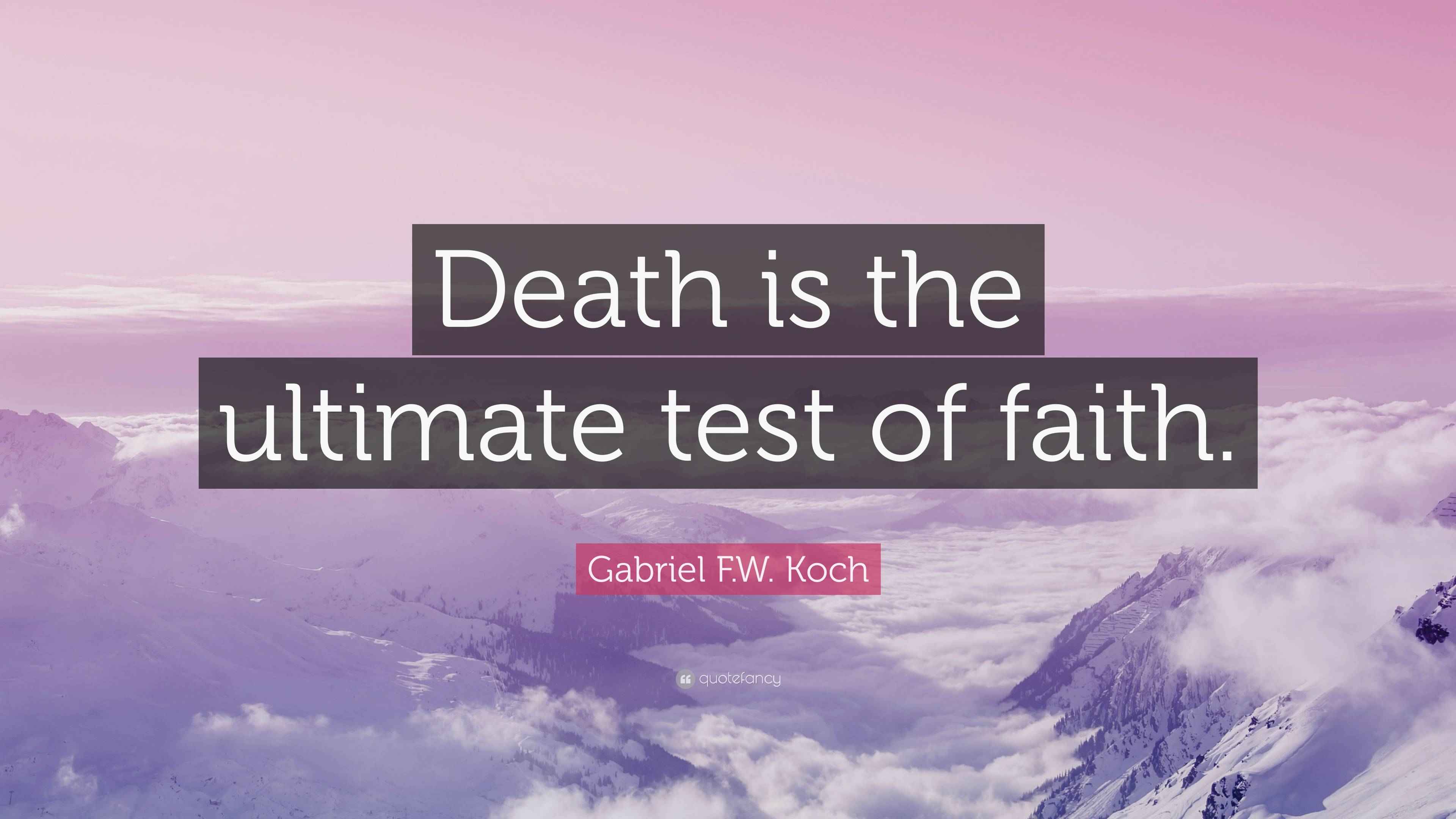 Gabriel F.W. Koch Quote: “Death is the ultimate test of faith.”