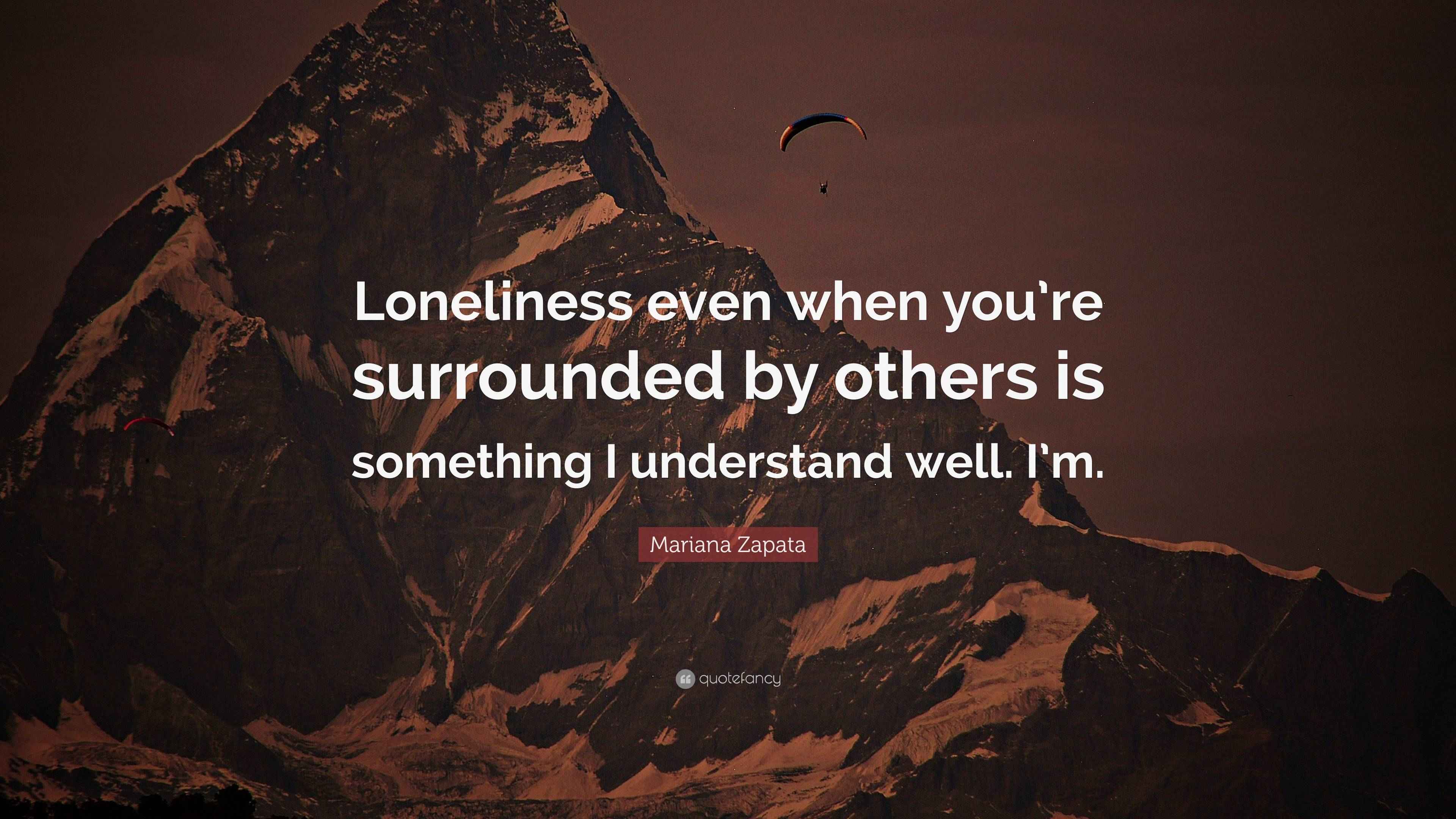 Mariana Zapata Quote: “Loneliness even when you’re surrounded by others ...