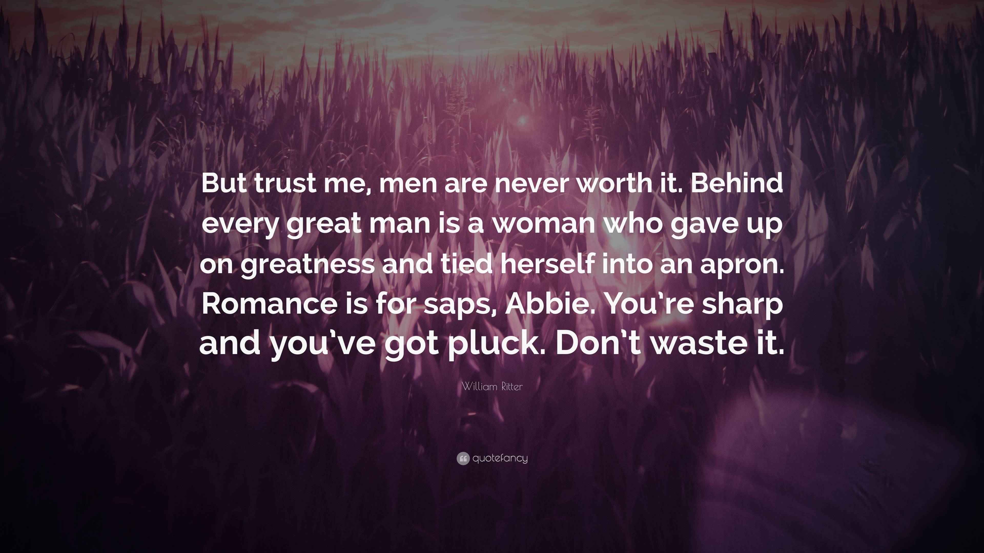 William Ritter Quote: “But trust me, men are never worth it. Behind ...