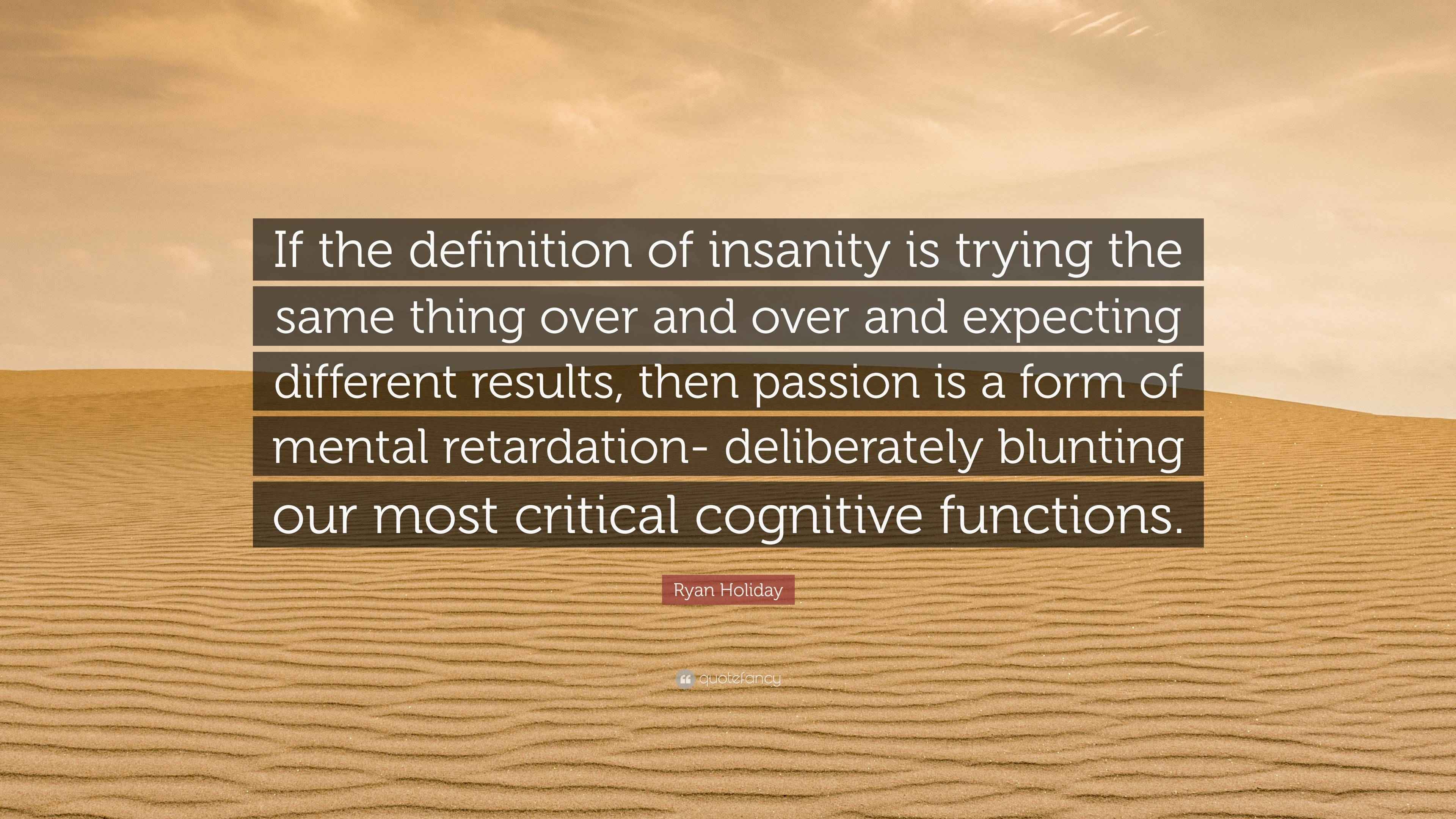 Ryan Holiday Quote: “If the definition of insanity is trying the same ...