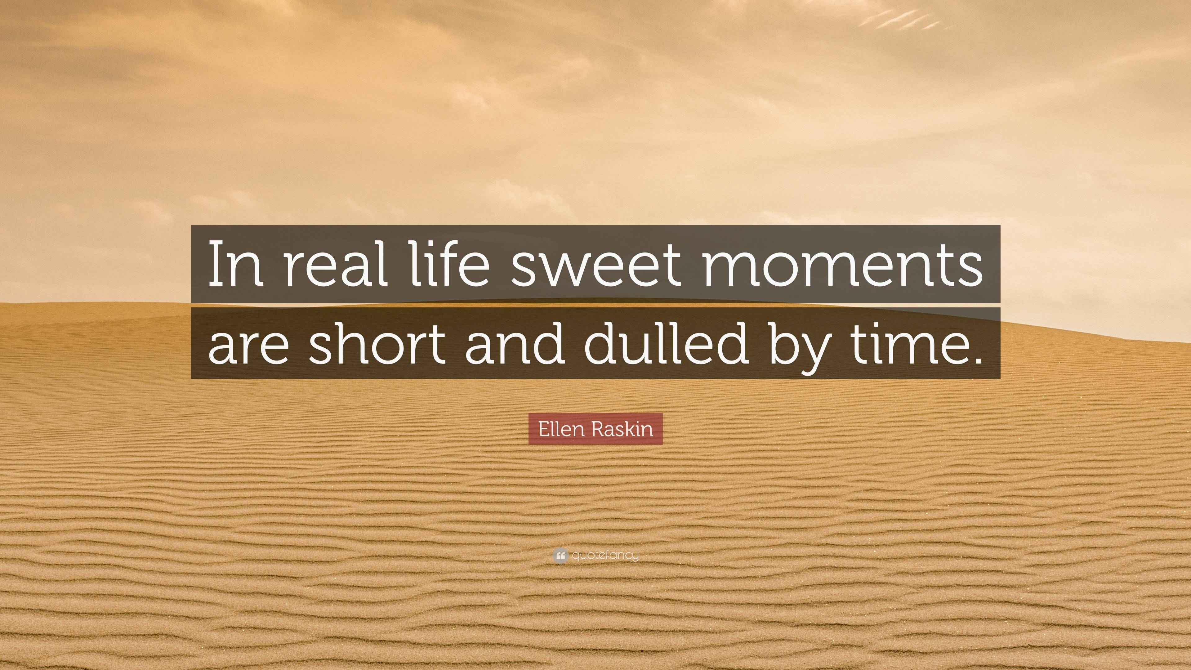 Ellen Raskin Quote: “In real life sweet moments are short and dulled by ...