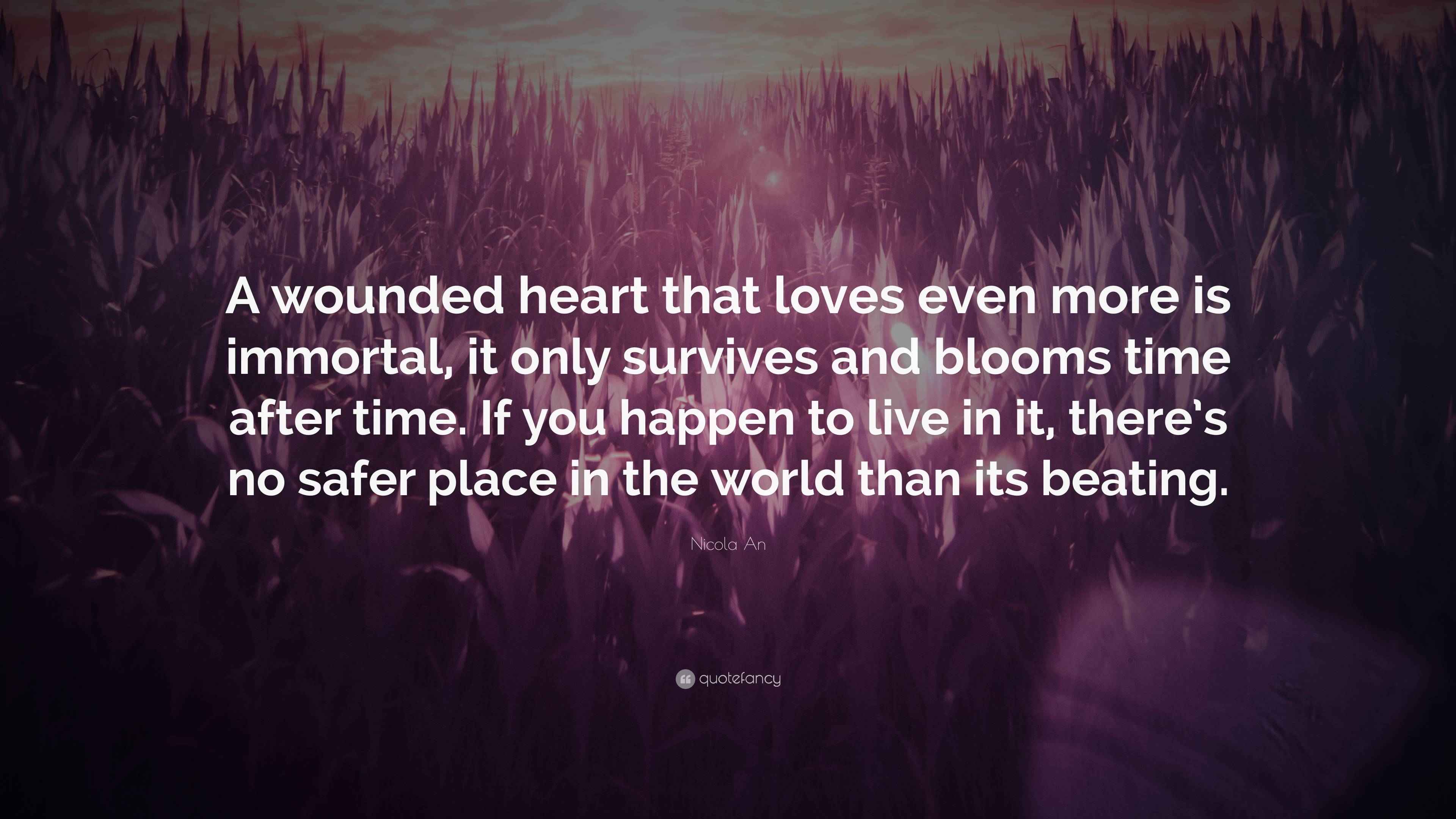 Nicola An Quote: “A wounded heart that loves even more is immortal, it ...