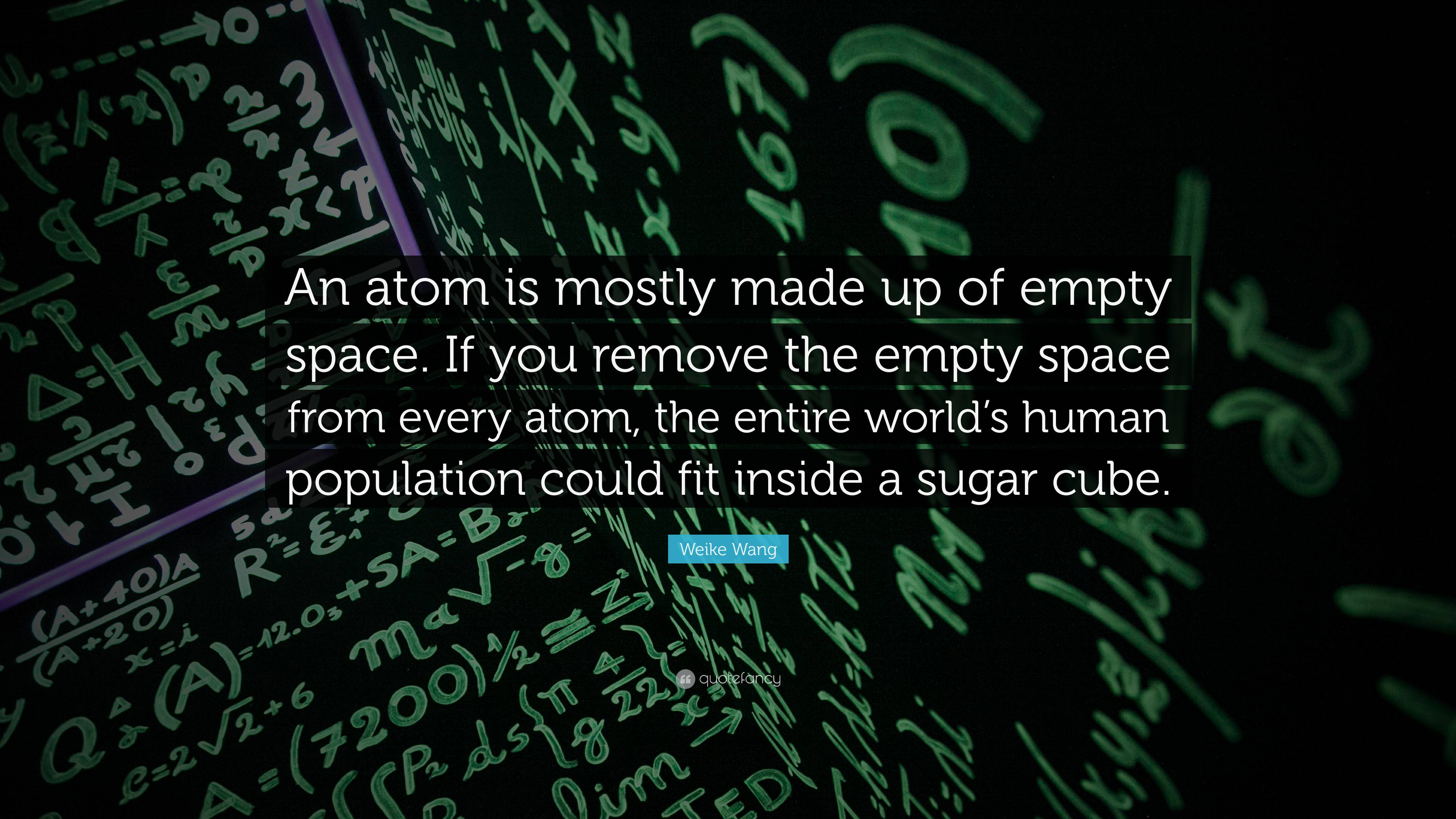 Weike Wang Quote: “An atom is mostly made up of empty space. If you ...