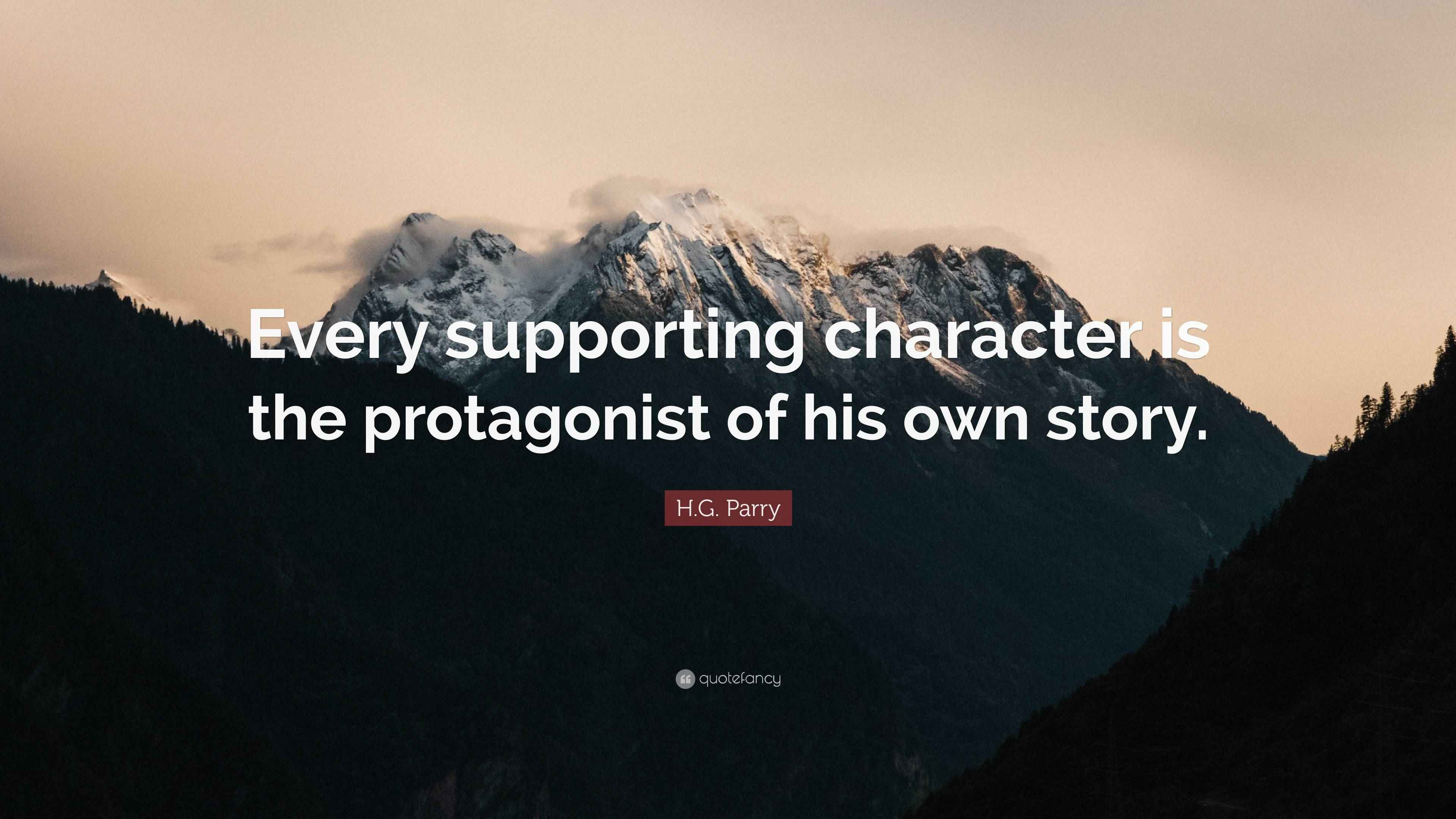 H.G. Parry Quote: “Every supporting character is the protagonist of his ...