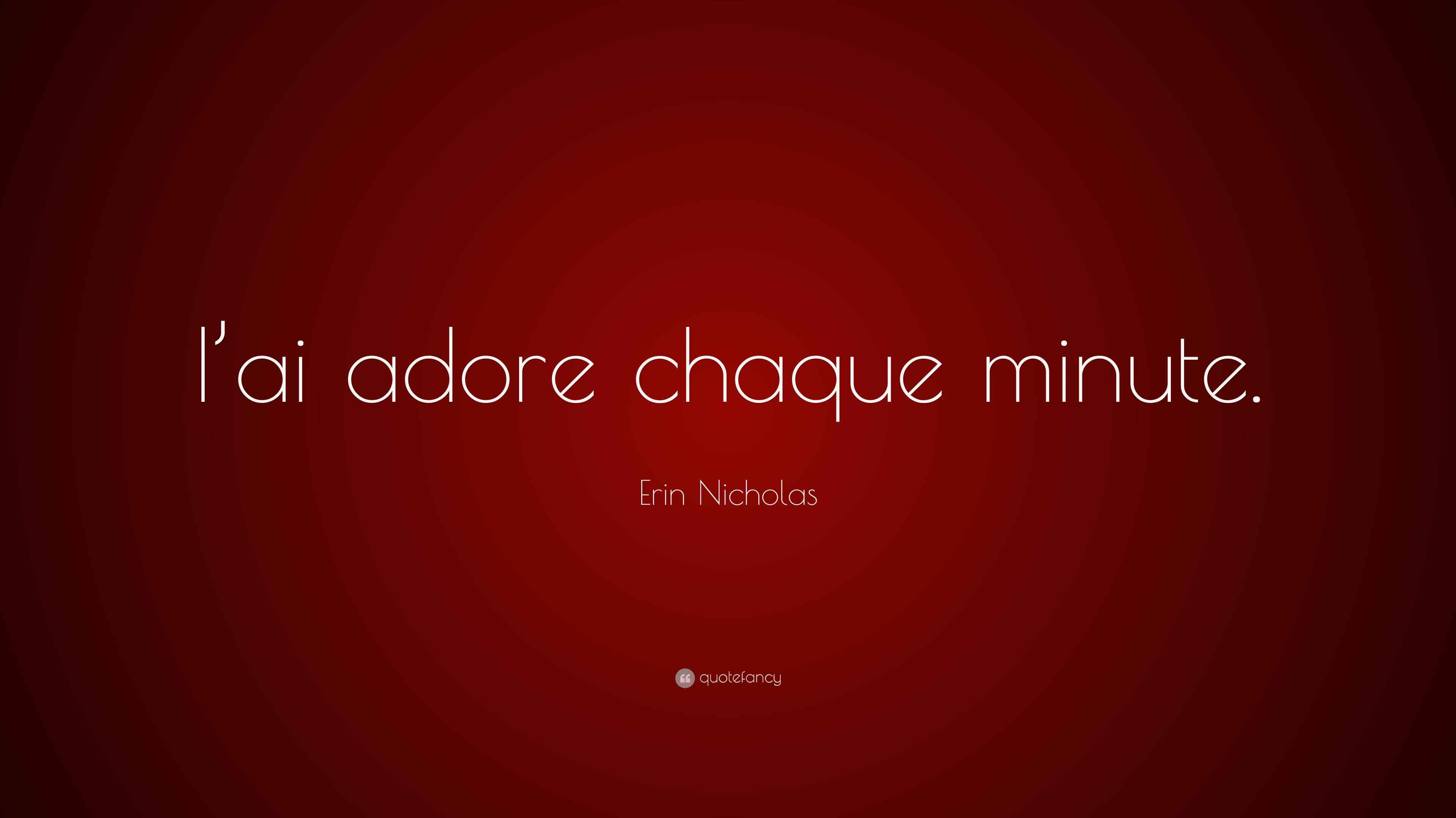Erin Nicholas Quote: “I’ai adore chaque minute.”