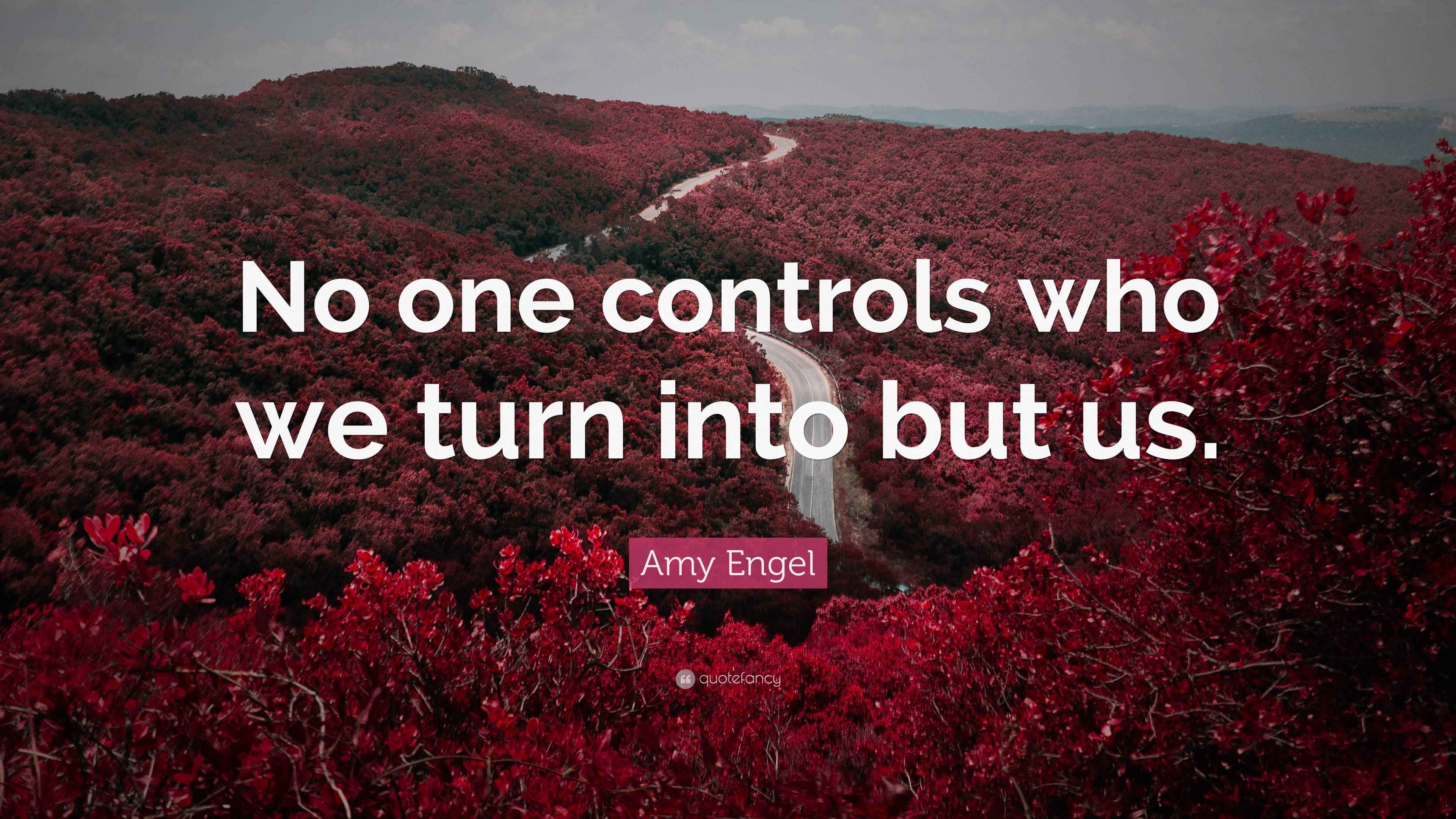 Amy Engel Quote: “No one controls who we turn into but us.”