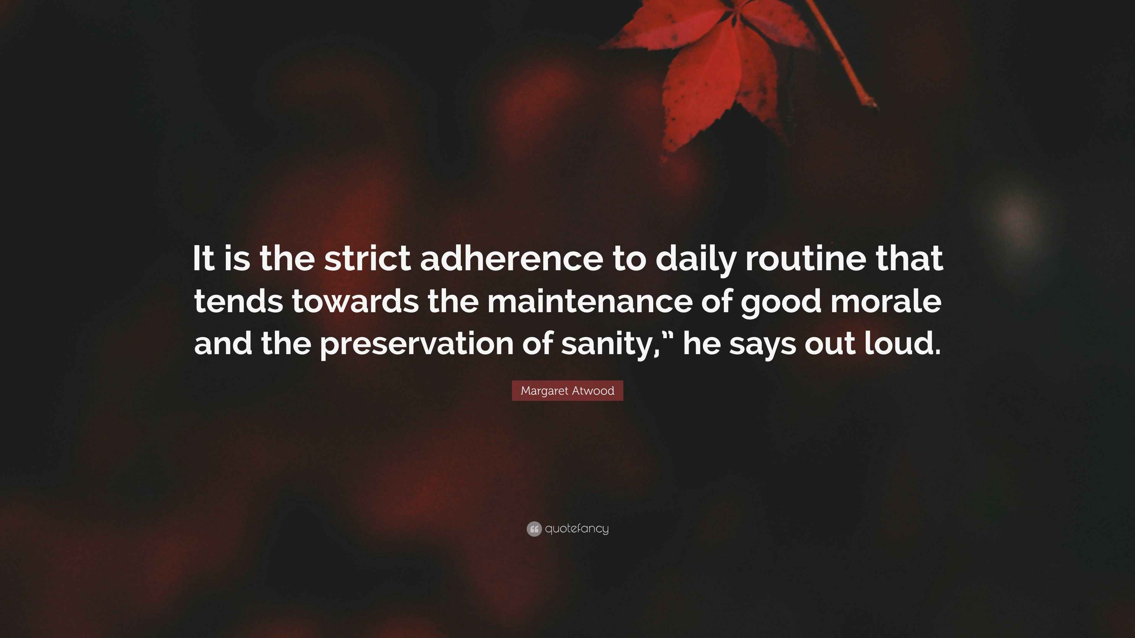 Margaret Atwood Quote: “It is the strict adherence to daily routine ...