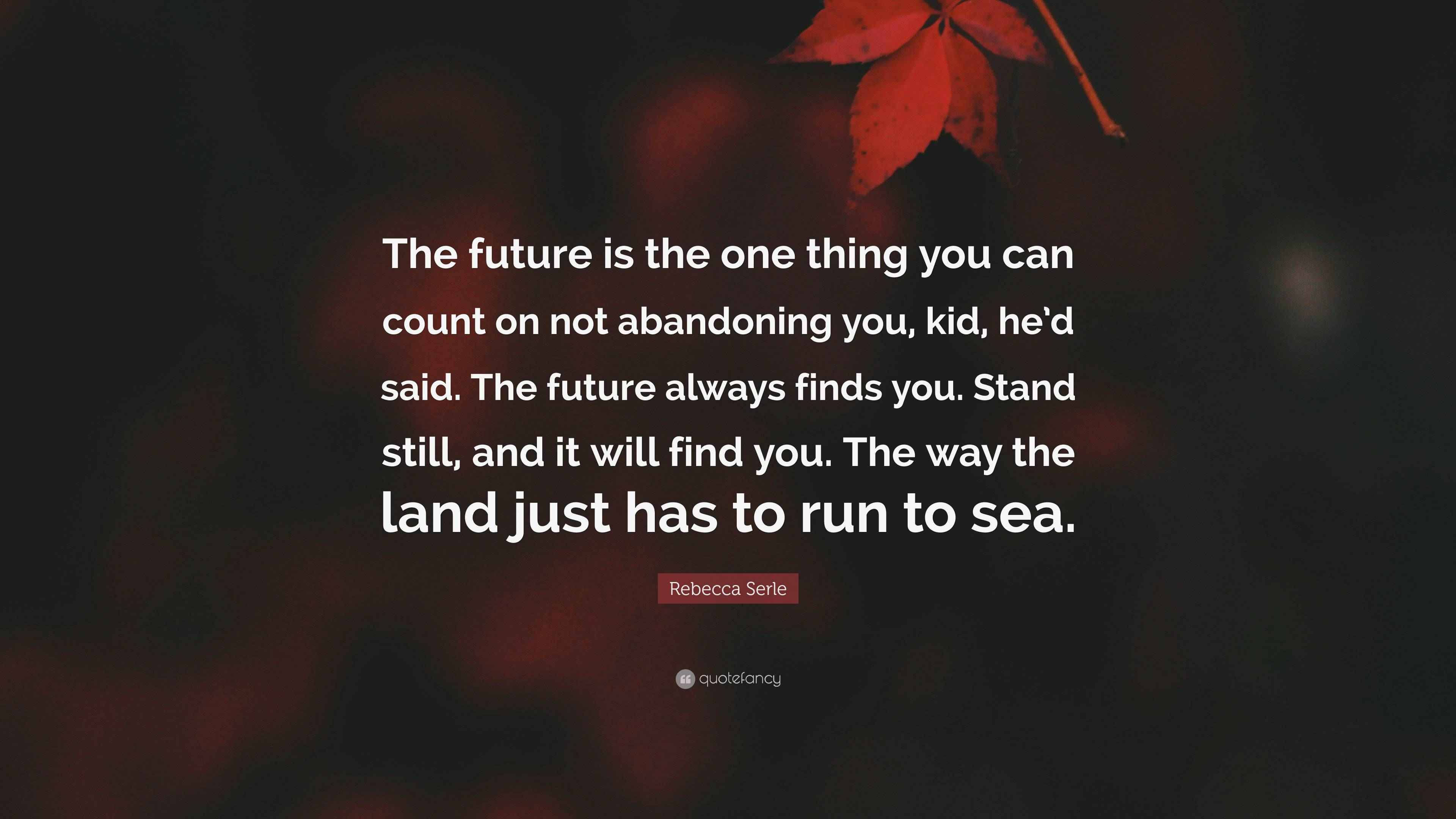 Rebecca Serle Quote: “The future is the one thing you can count on not ...