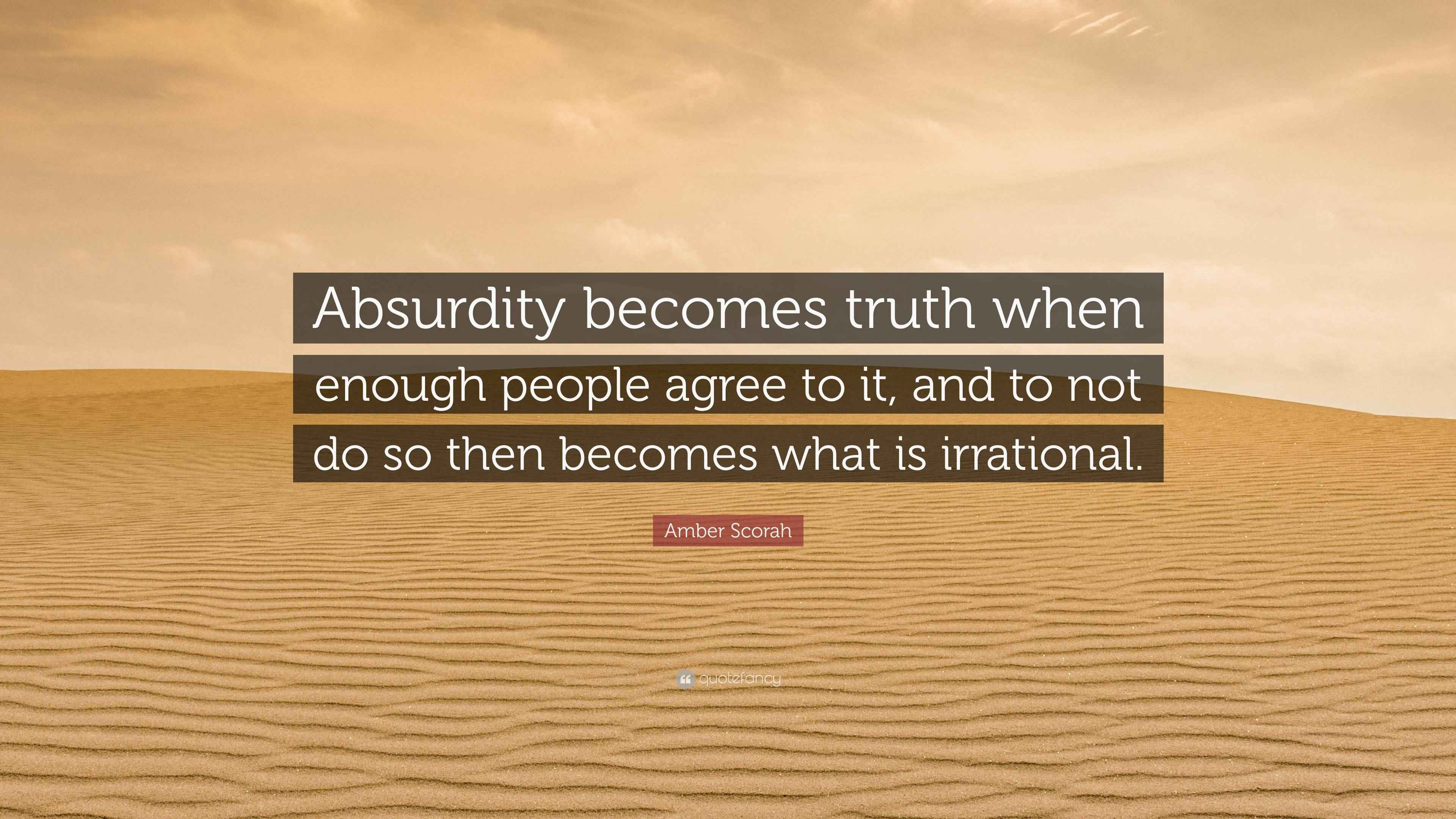 Amber Scorah Quote: “Absurdity becomes truth when enough people agree ...
