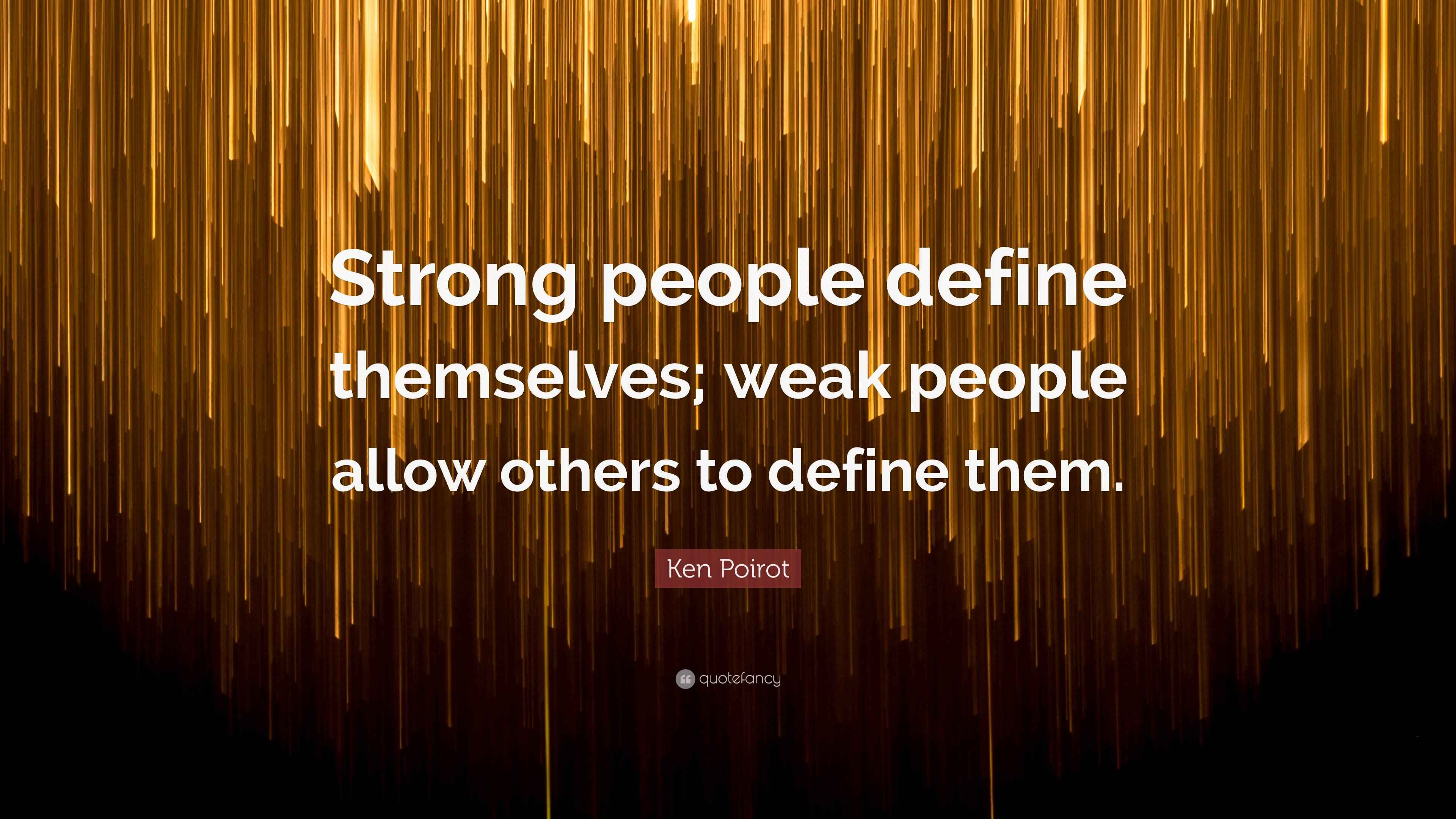 Ken Poirot Quote: “Strong people define themselves; weak people allow ...