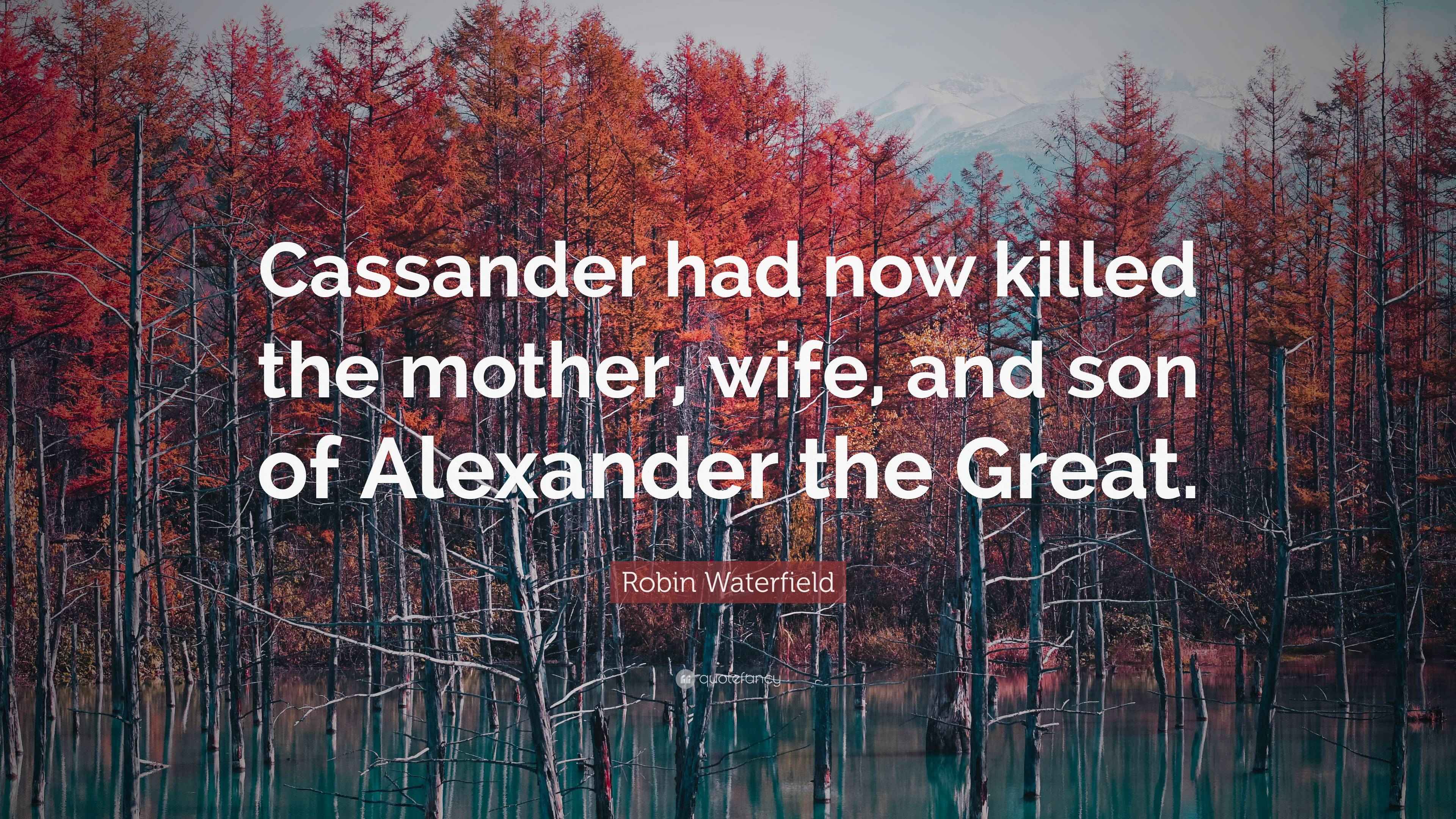 Robin Waterfield Quote: “Cassander had now killed the mother, wife, and ...