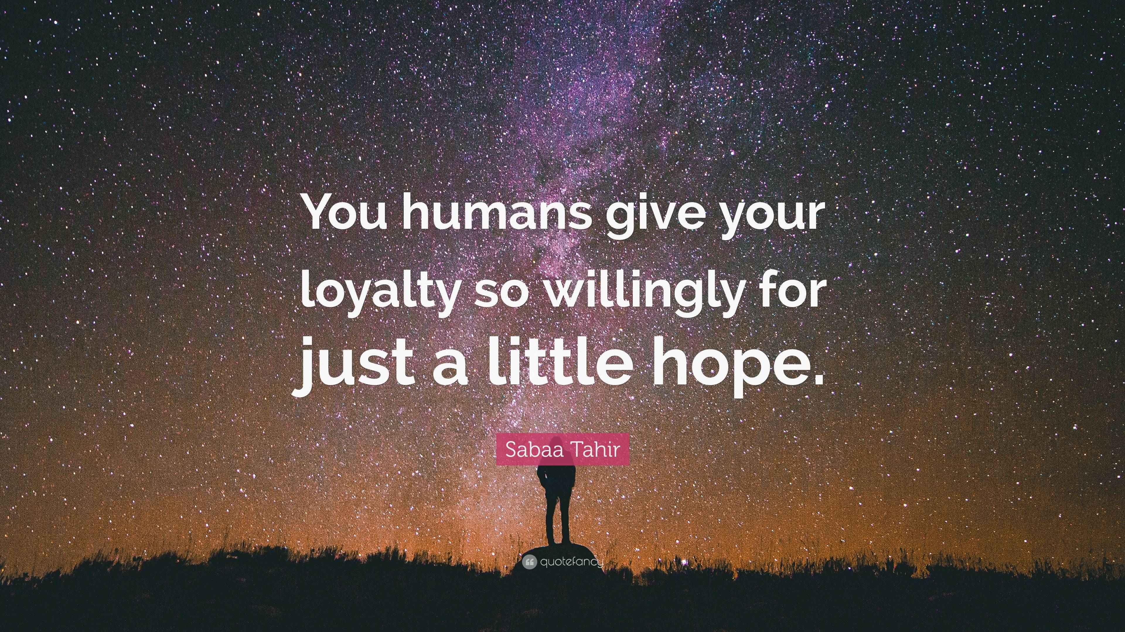 Sabaa Tahir Quote: “You humans give your loyalty so willingly for just ...