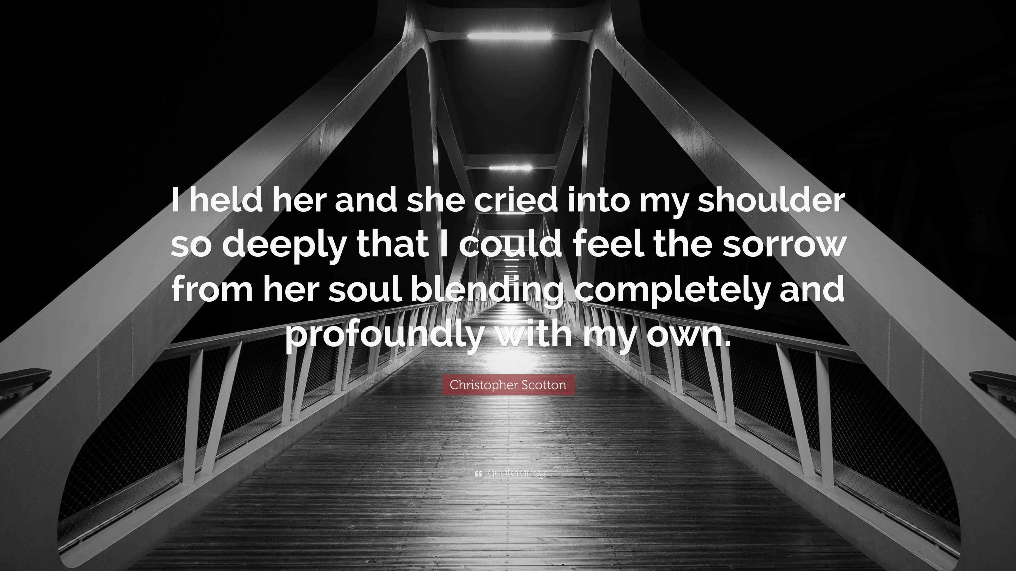 Christopher Scotton Quote: “I held her and she cried into my shoulder ...