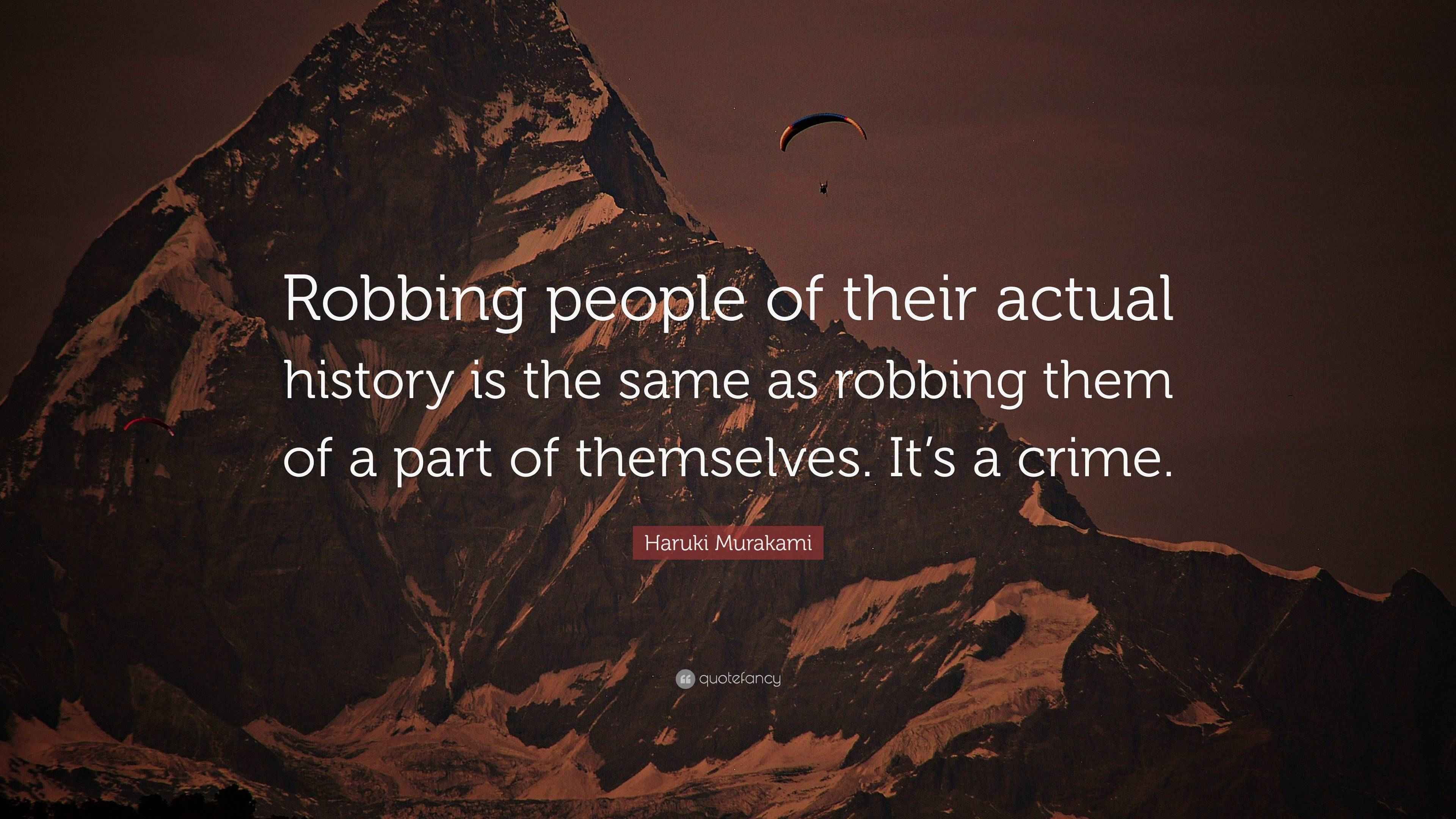 Haruki Murakami Quote: “Robbing people of their actual history is the ...