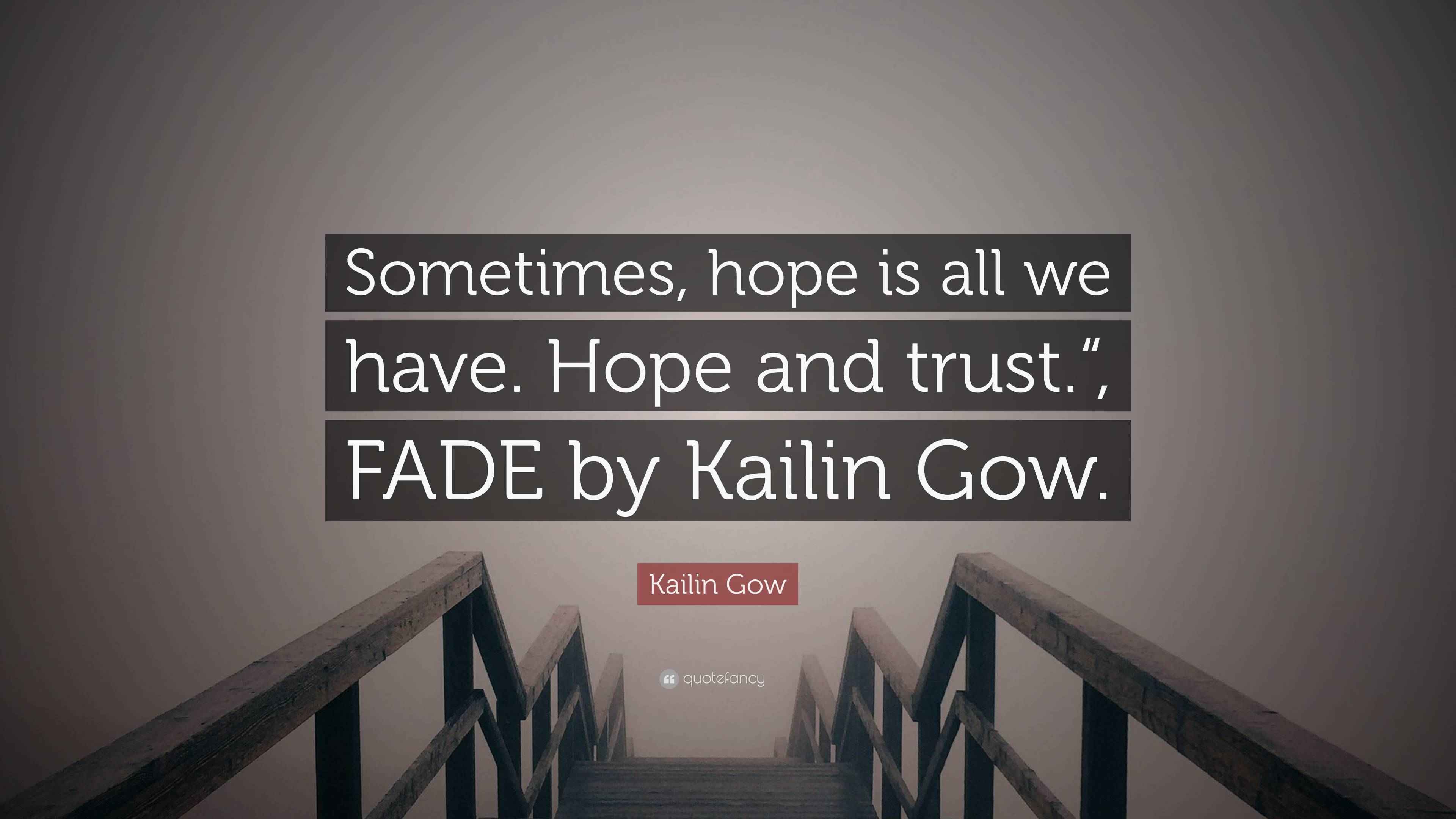 Kailin Gow Quote: “Sometimes, hope is all we have. Hope and trust ...