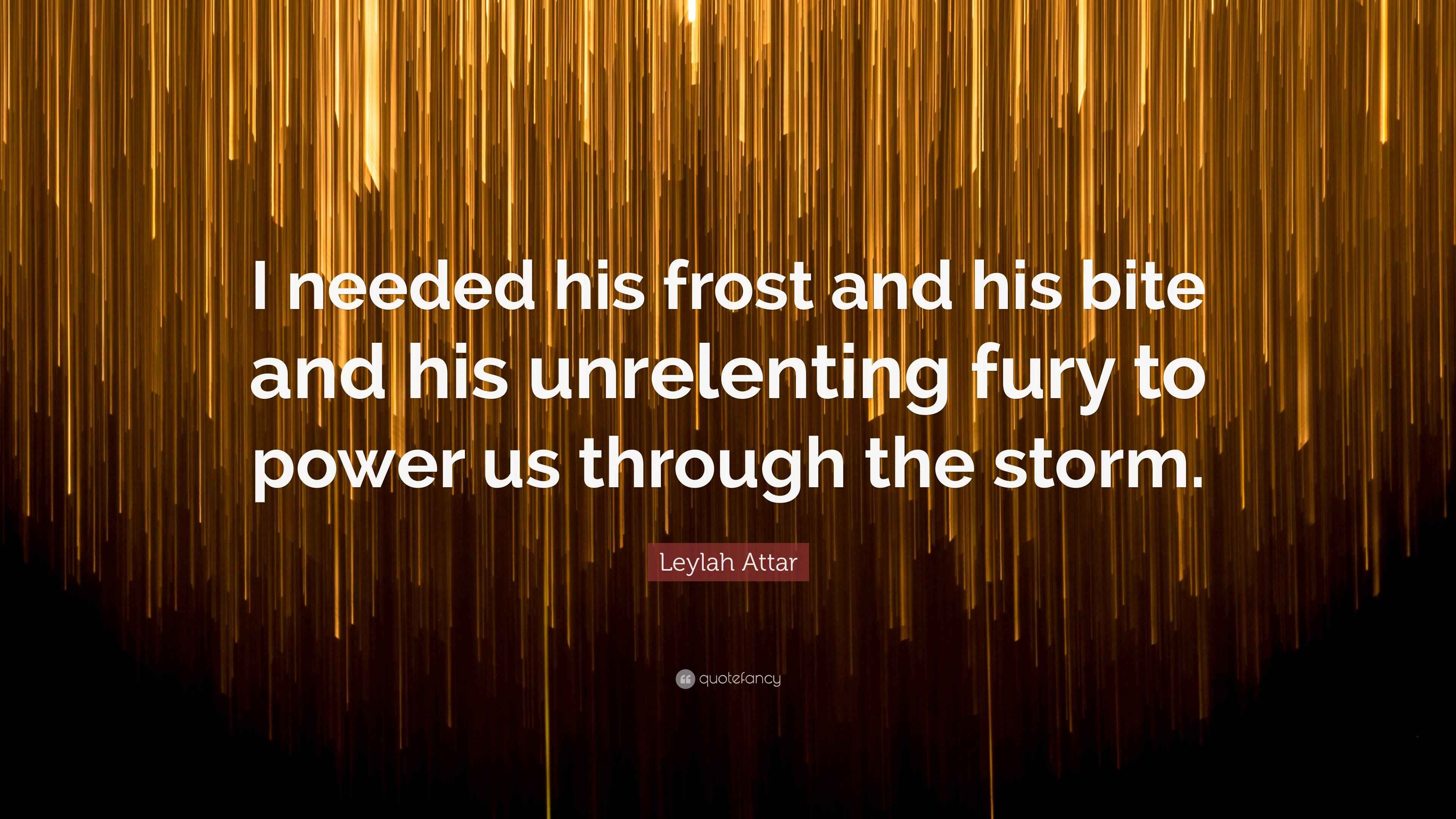 Leylah Attar Quote: “I needed his frost and his bite and his ...