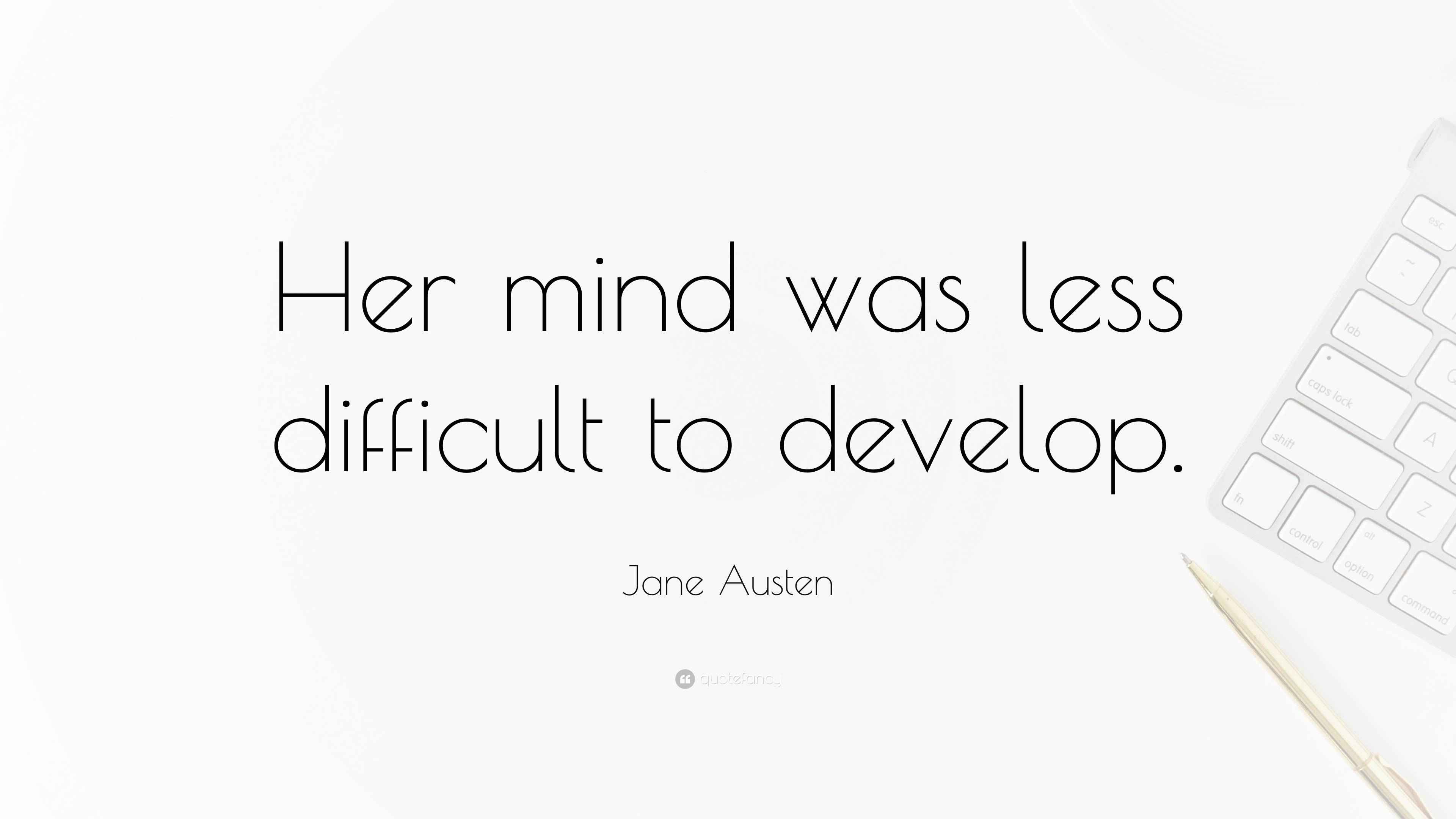 Jane Austen Quote: “Her mind was less difficult to develop.”