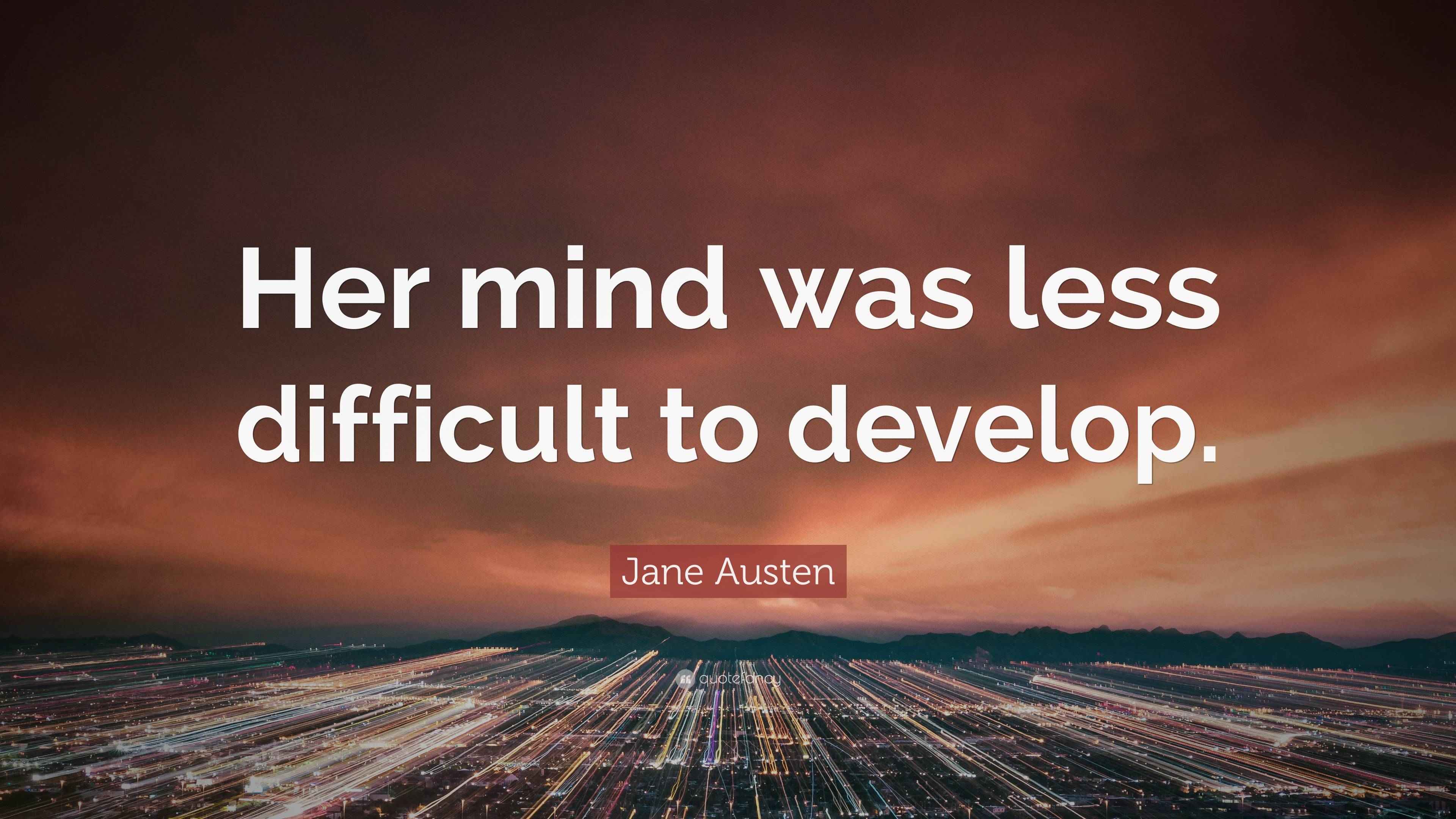 Jane Austen Quote: “Her mind was less difficult to develop.”