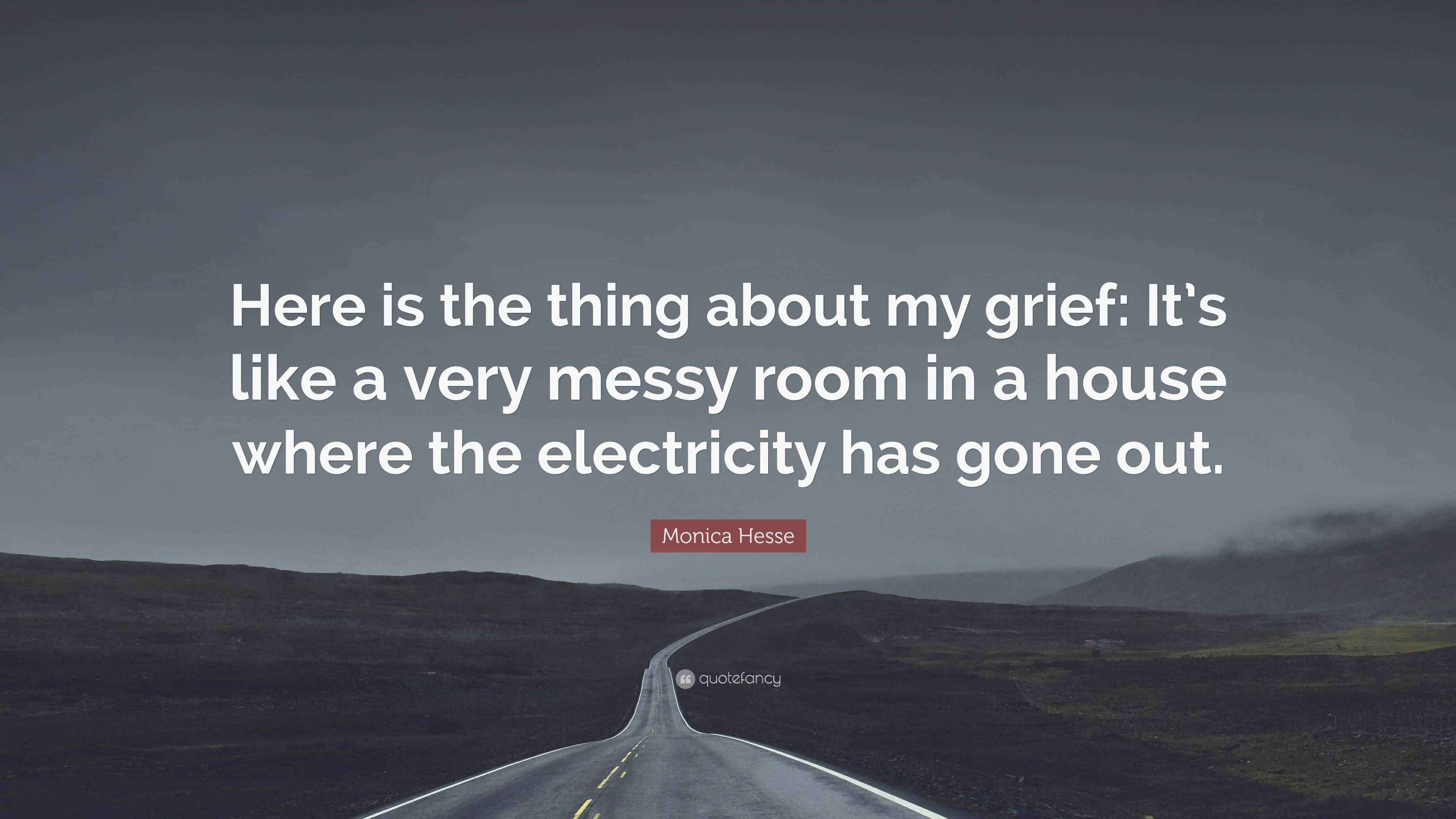 Monica Hesse Quote: “Here is the thing about my grief: It’s like a very ...