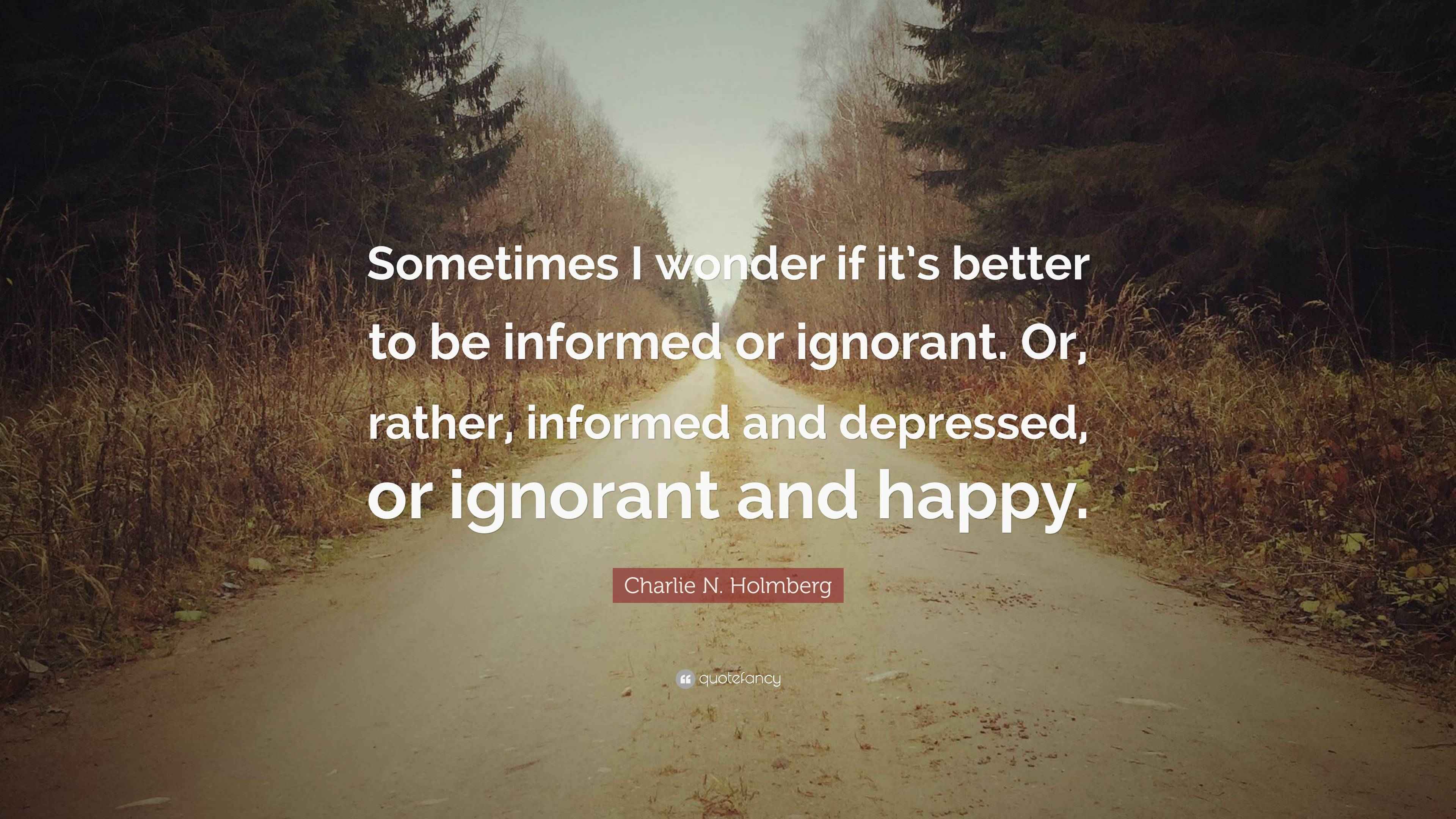 Charlie N. Holmberg Quote: “Sometimes I wonder if it’s better to be ...