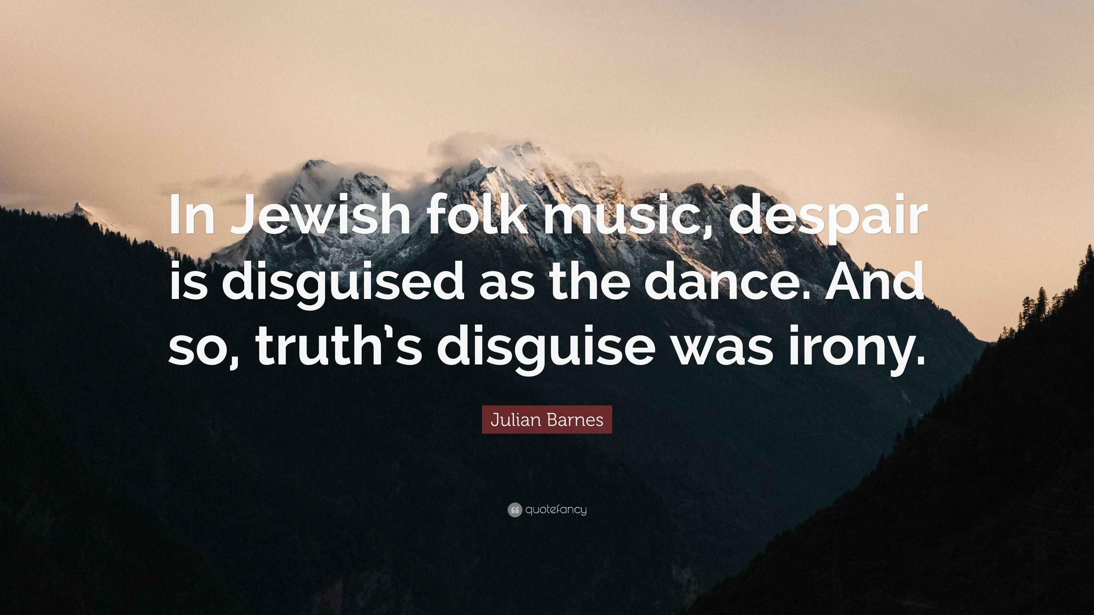 Julian Barnes Quote: “In Jewish folk music, despair is disguised as the ...