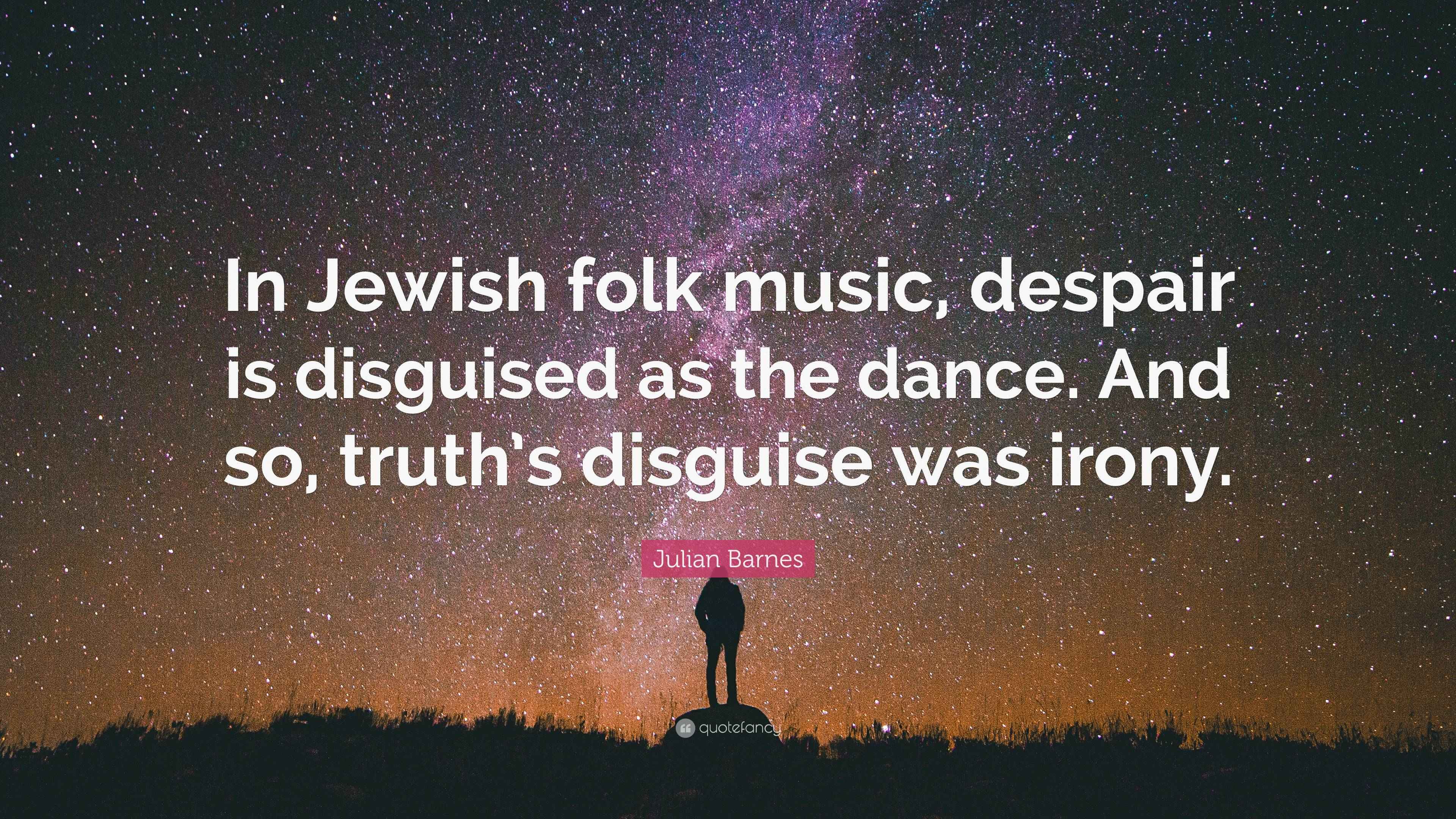 Julian Barnes Quote: “In Jewish folk music, despair is disguised as the ...