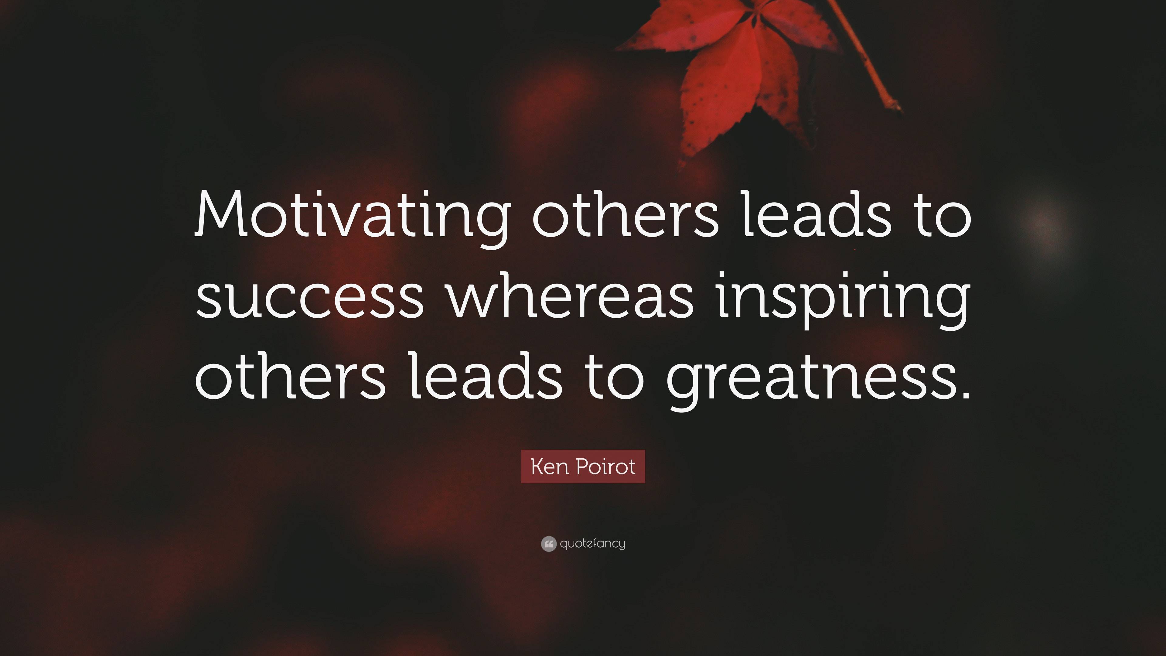Ken Poirot Quote: “Motivating others leads to success whereas inspiring ...