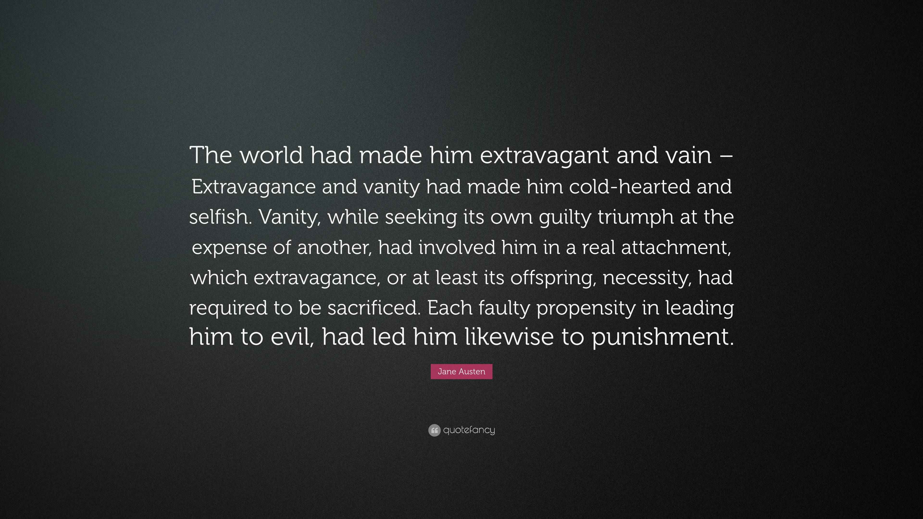 Jane Austen Quote: “The world had made him extravagant and vain ...