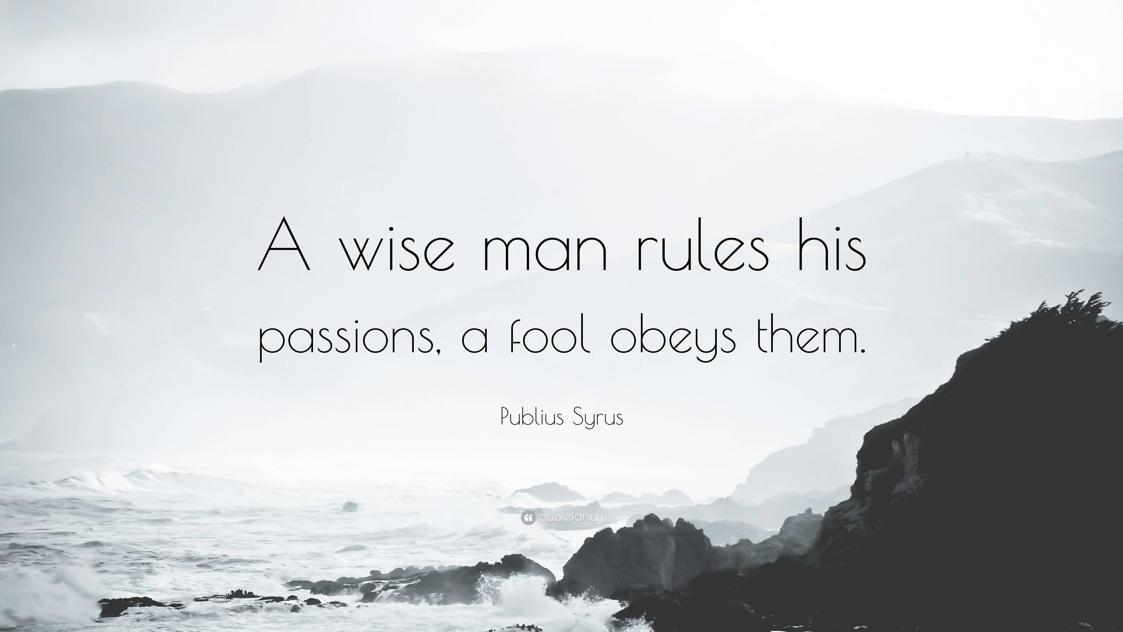 Publius Syrus Quote: “A wise man rules his passions, a fool obeys them.”