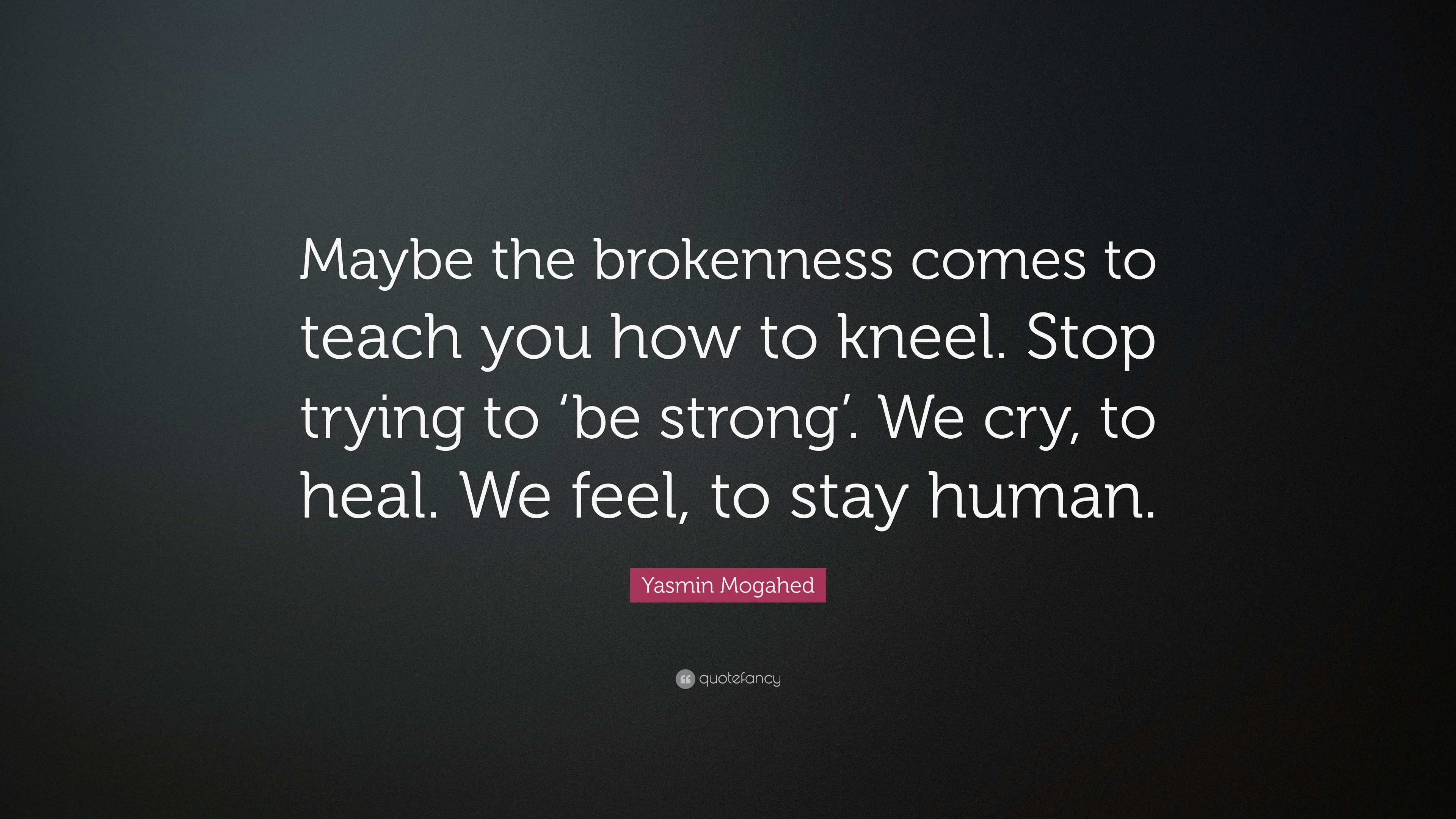 Yasmin Mogahed Quote: “Maybe the brokenness comes to teach you how to ...