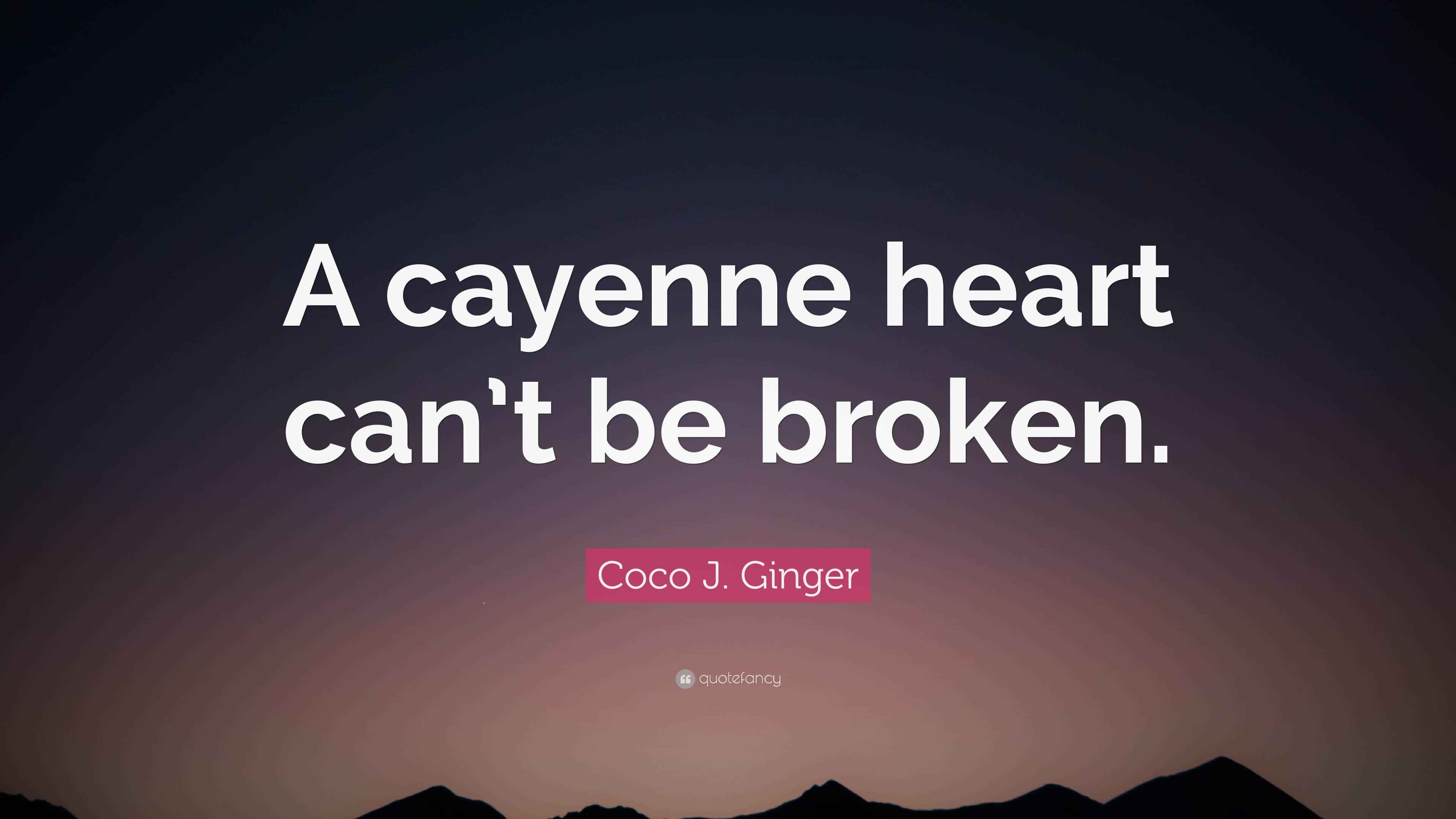 Coco J. Ginger Quote: “A cayenne heart can’t be broken.”