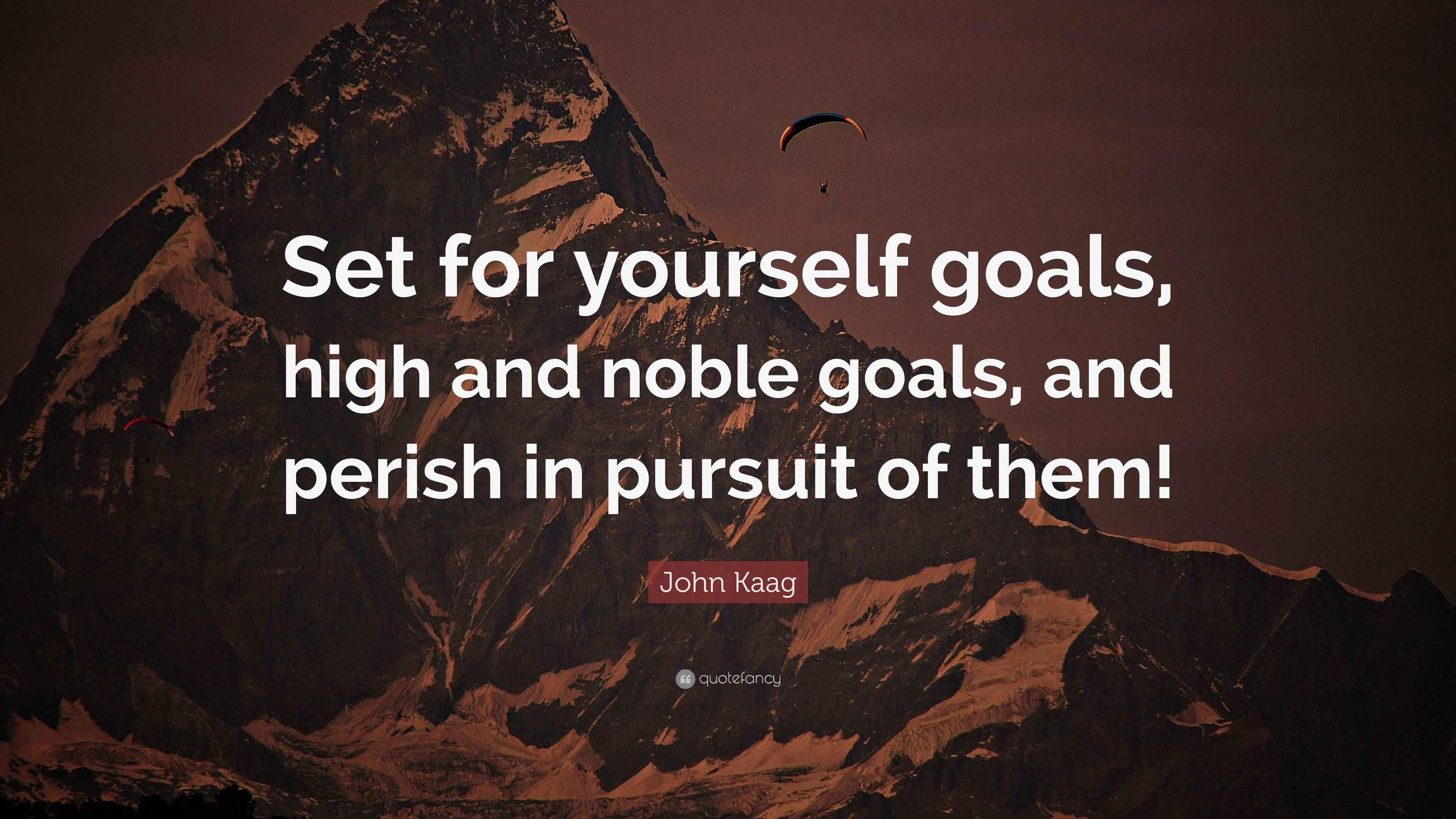 John Kaag Quote: “Set for yourself goals, high and noble goals, and ...