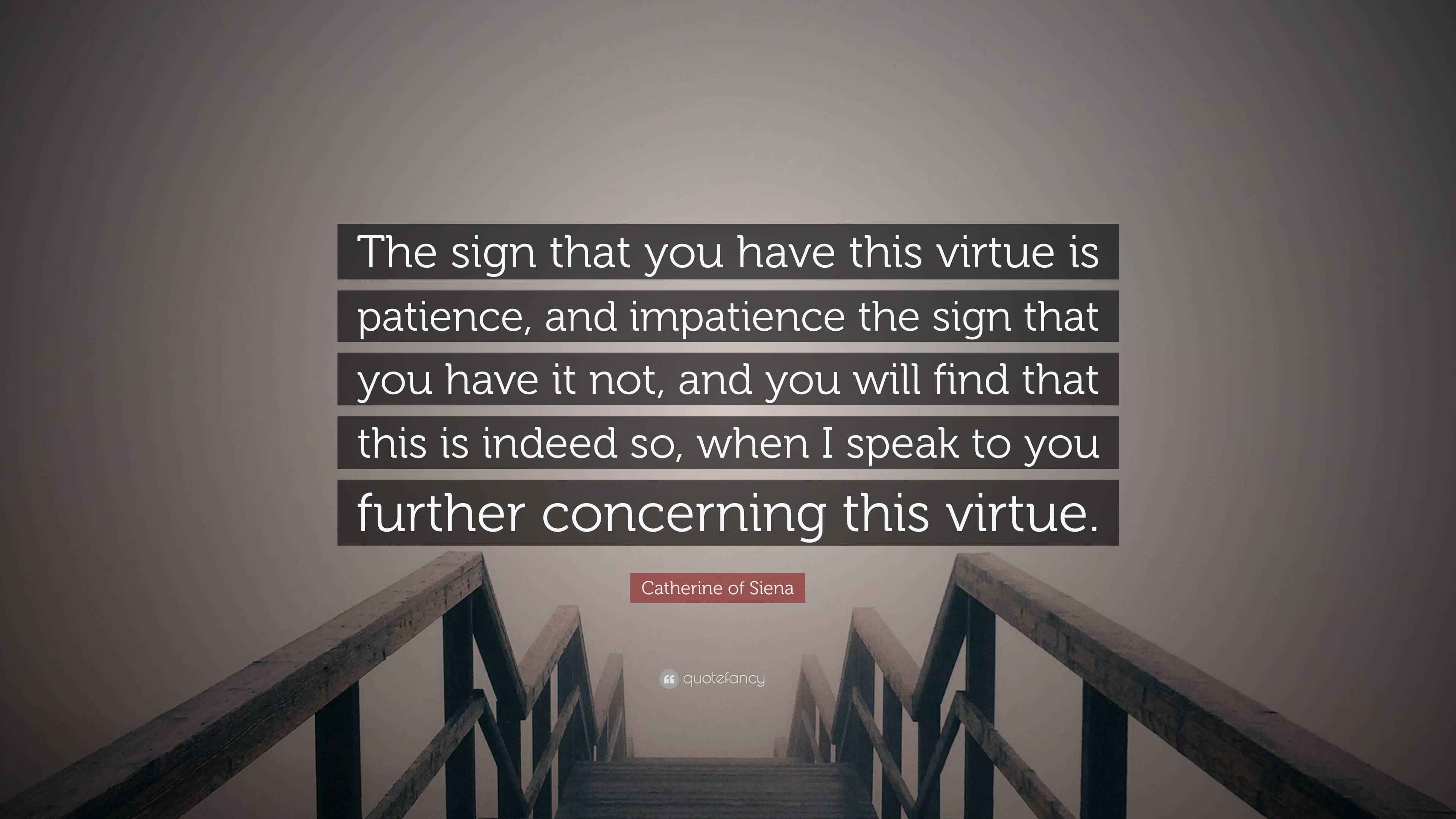 Catherine of Siena Quote: “The sign that you have this virtue is ...