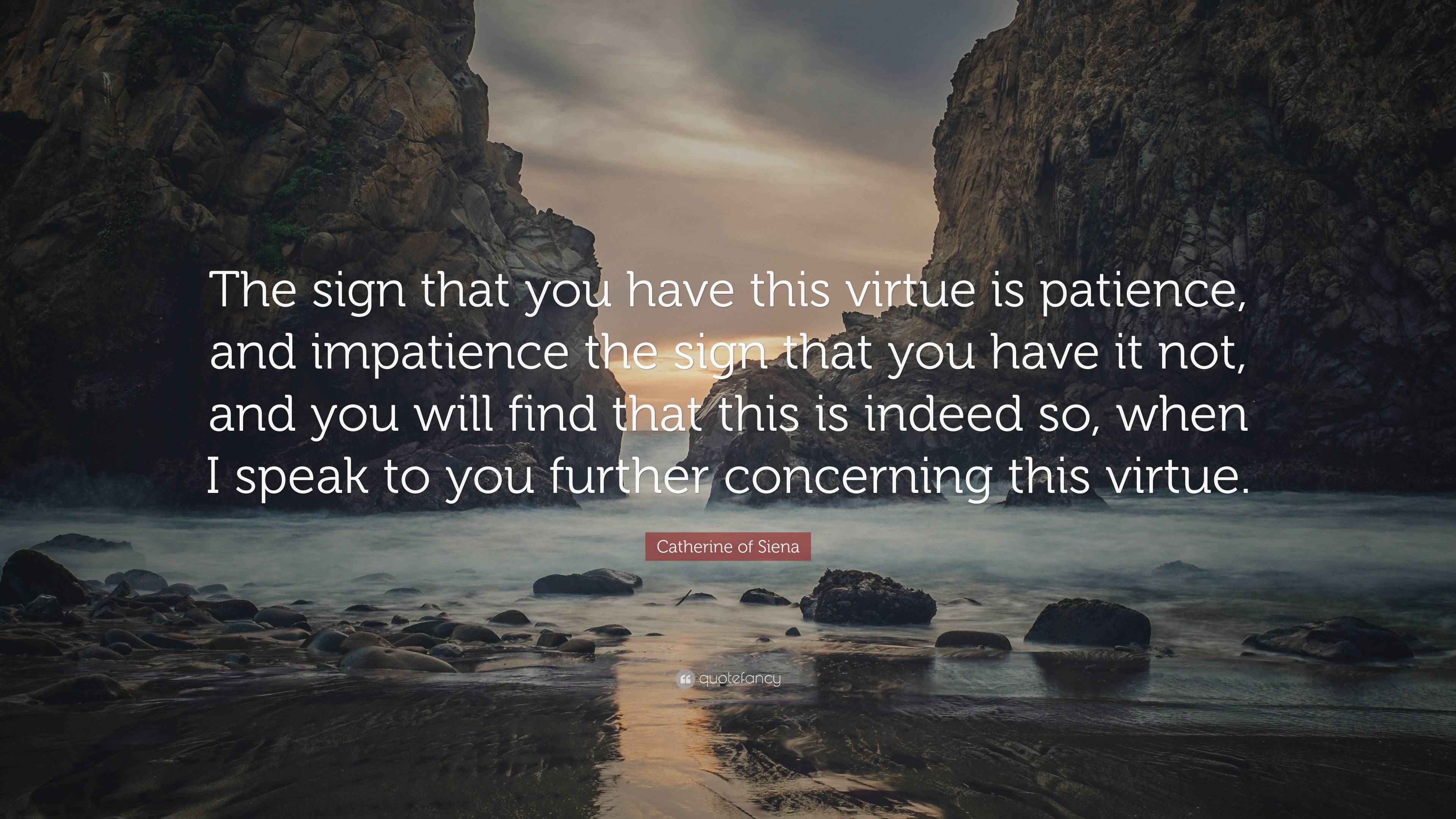 Catherine of Siena Quote: “The sign that you have this virtue is ...