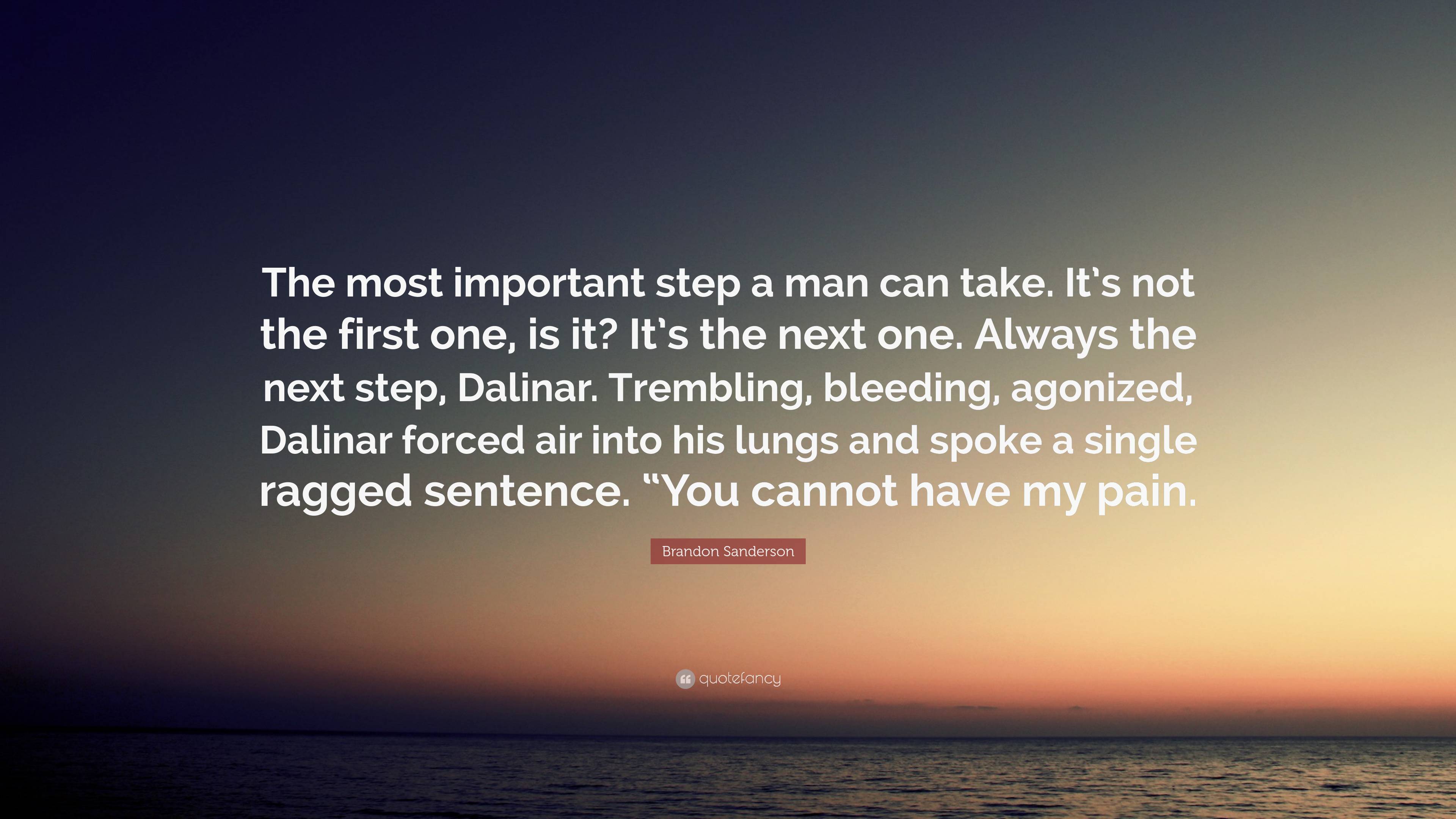 Brandon Sanderson Quote: “The most important step a man can take. It’s ...