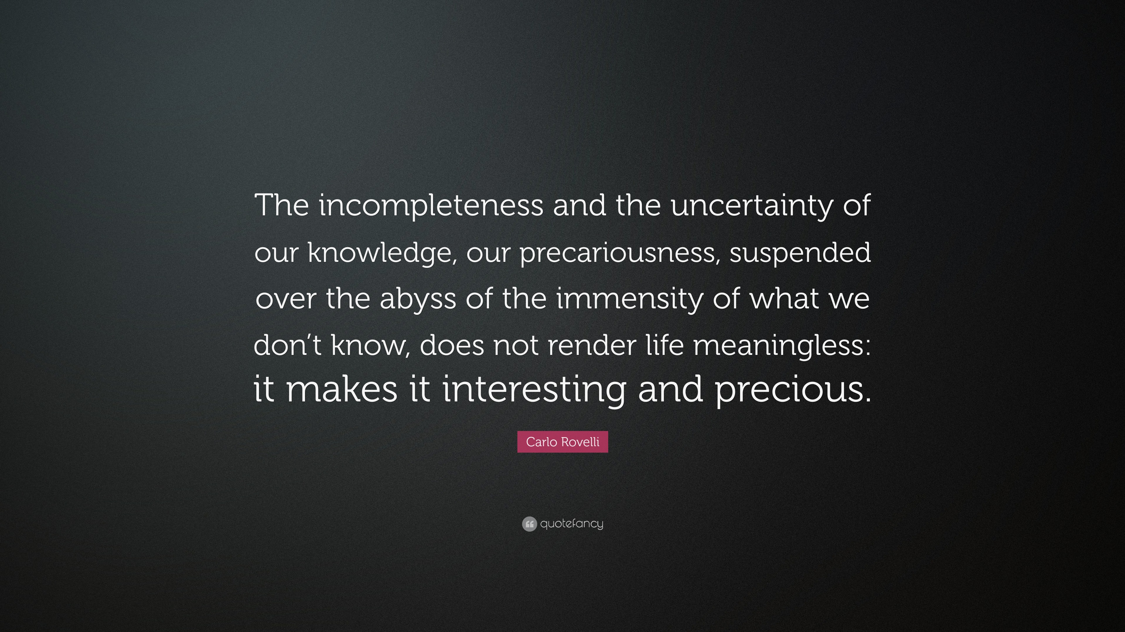Carlo Rovelli Quote: “The incompleteness and the uncertainty of our ...