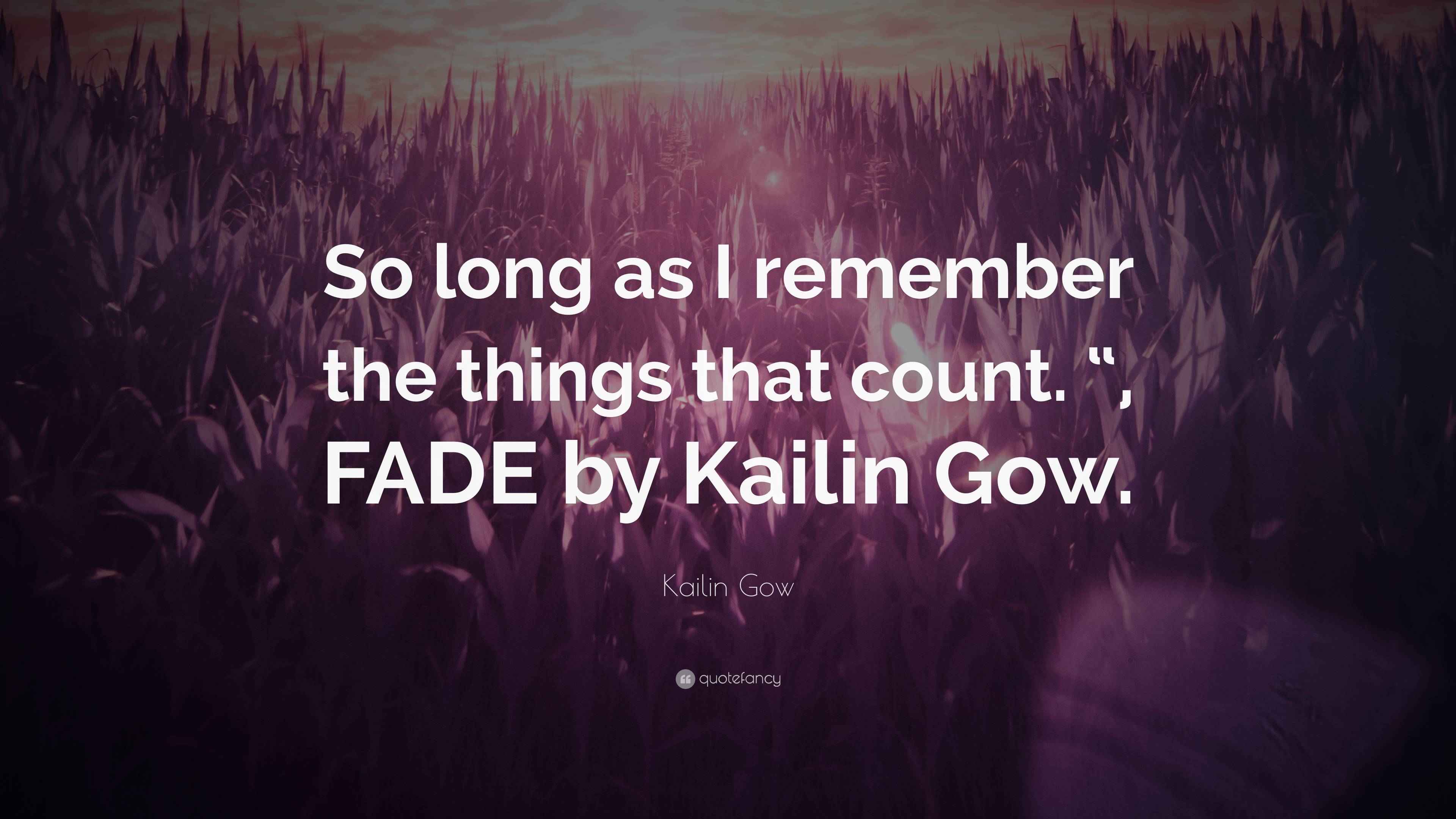 Kailin Gow Quote: “So long as I remember the things that count. “, FADE ...