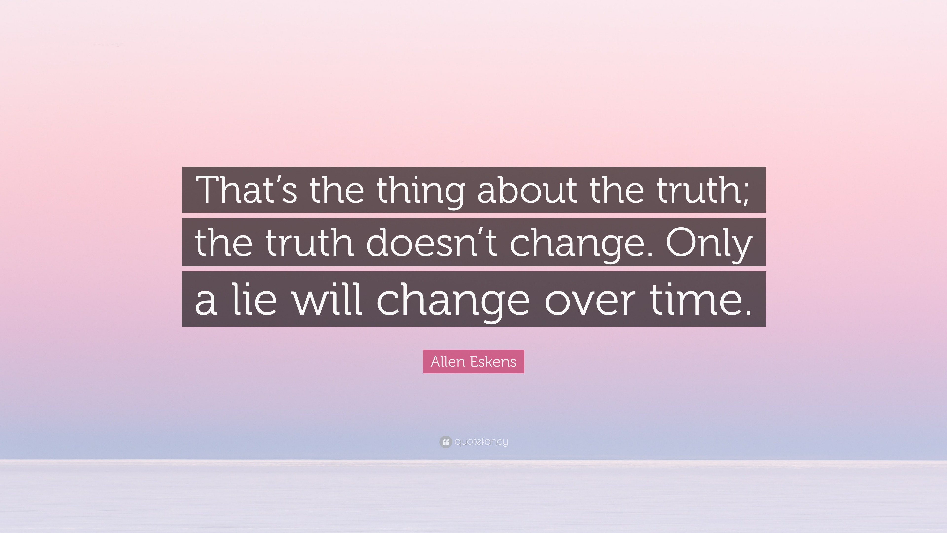 Allen Eskens Quote: “That’s the thing about the truth; the truth doesn ...