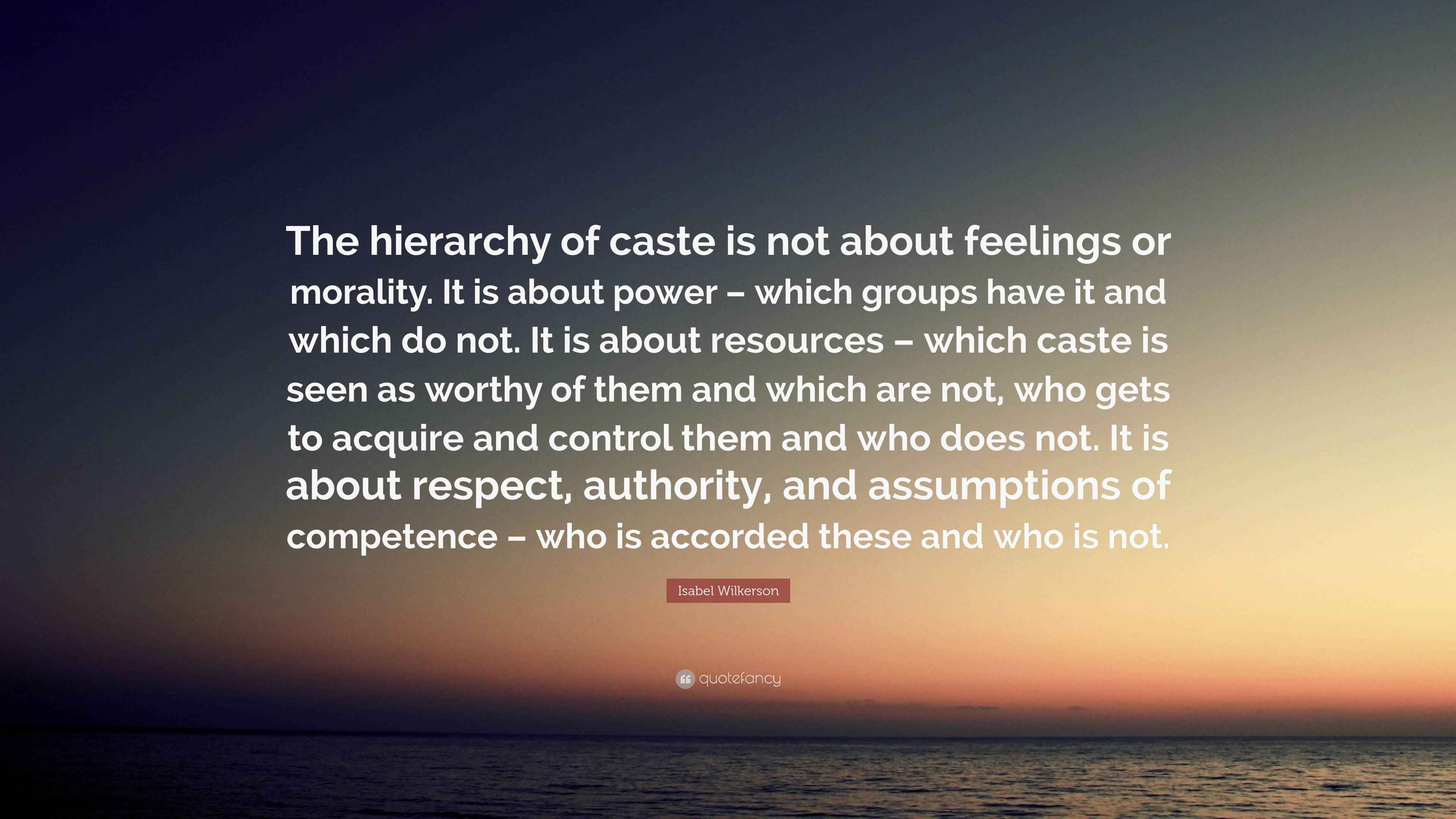 Isabel Wilkerson Quote: “The hierarchy of caste is not about feelings ...