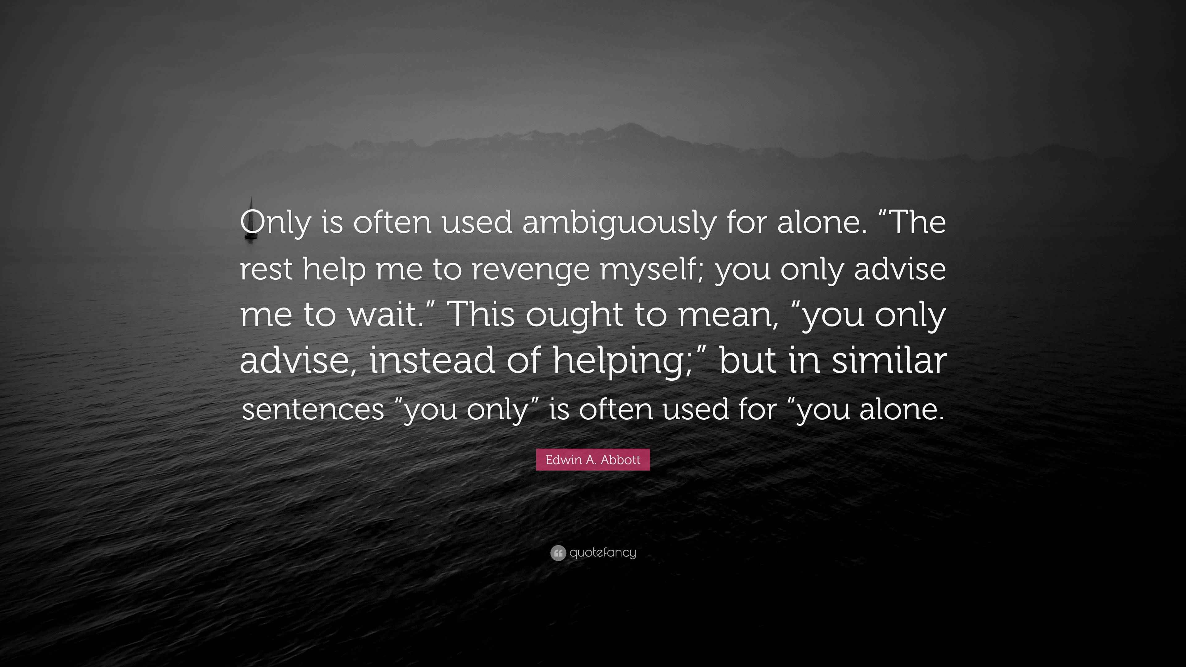 Edwin A. Abbott Quote: “Only is often used ambiguously for alone. “The ...