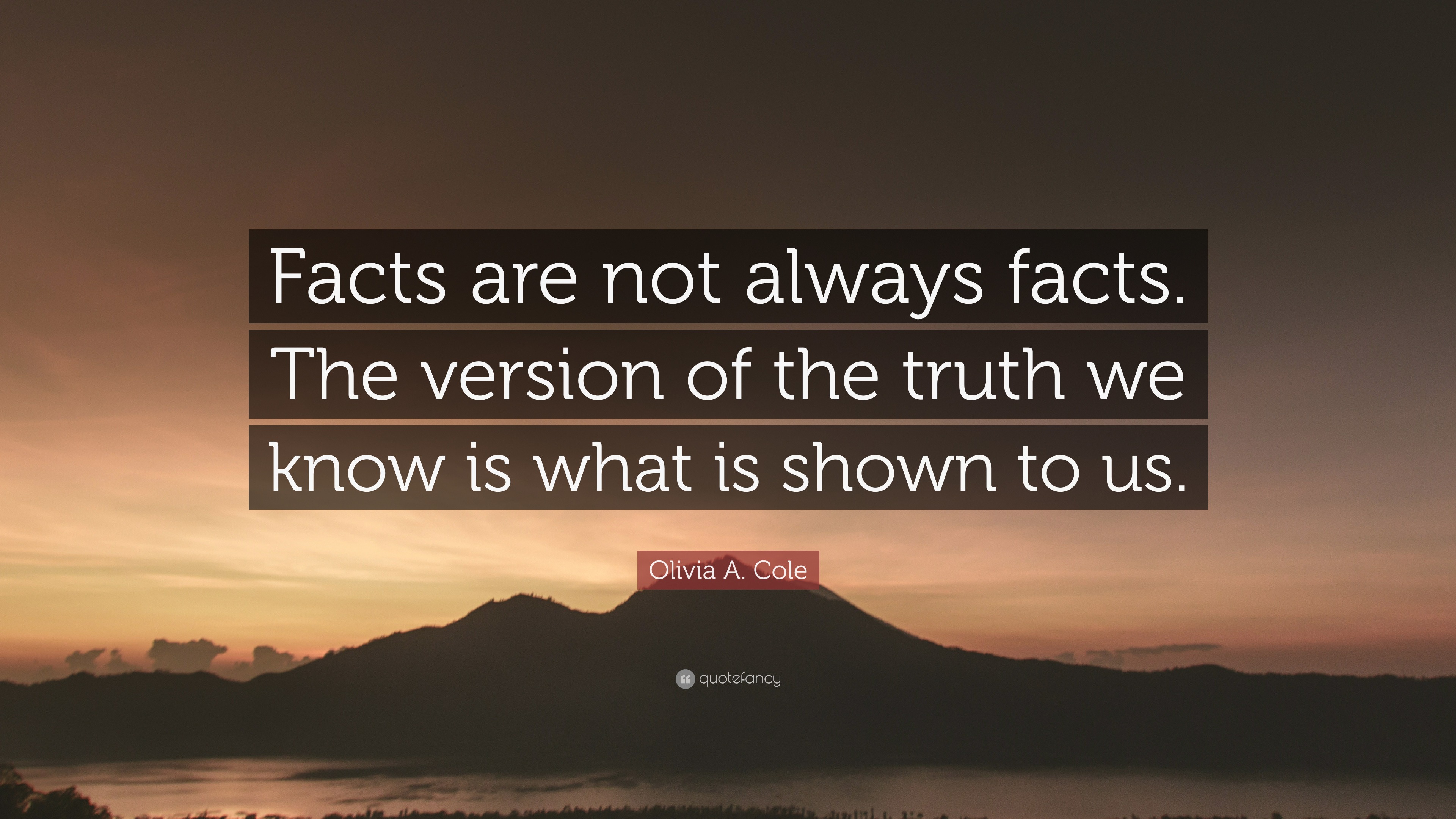 Olivia A. Cole Quote: “Facts are not always facts. The version of the ...