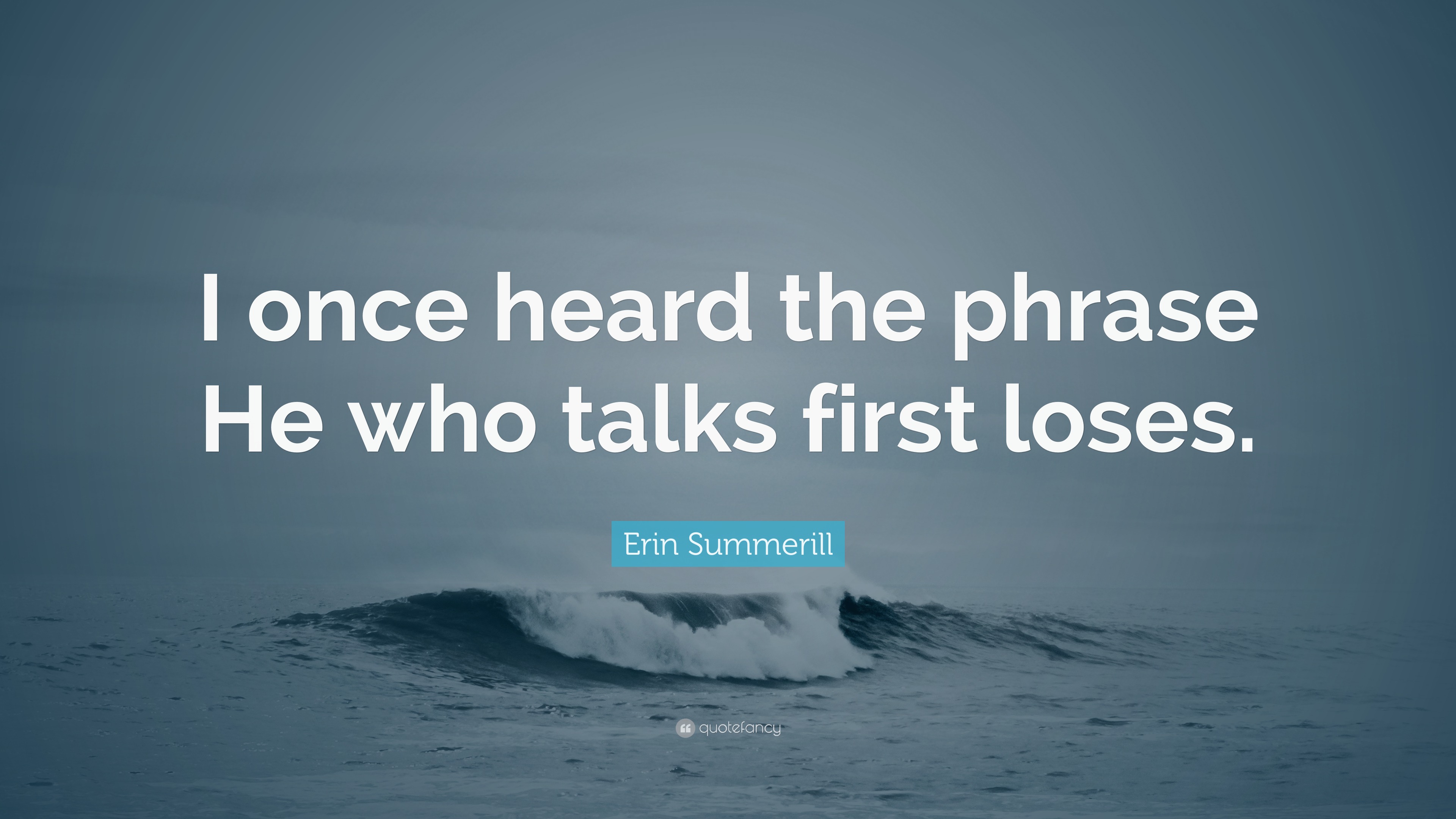 Erin Summerill Quote: “I once heard the phrase He who talks first loses.”