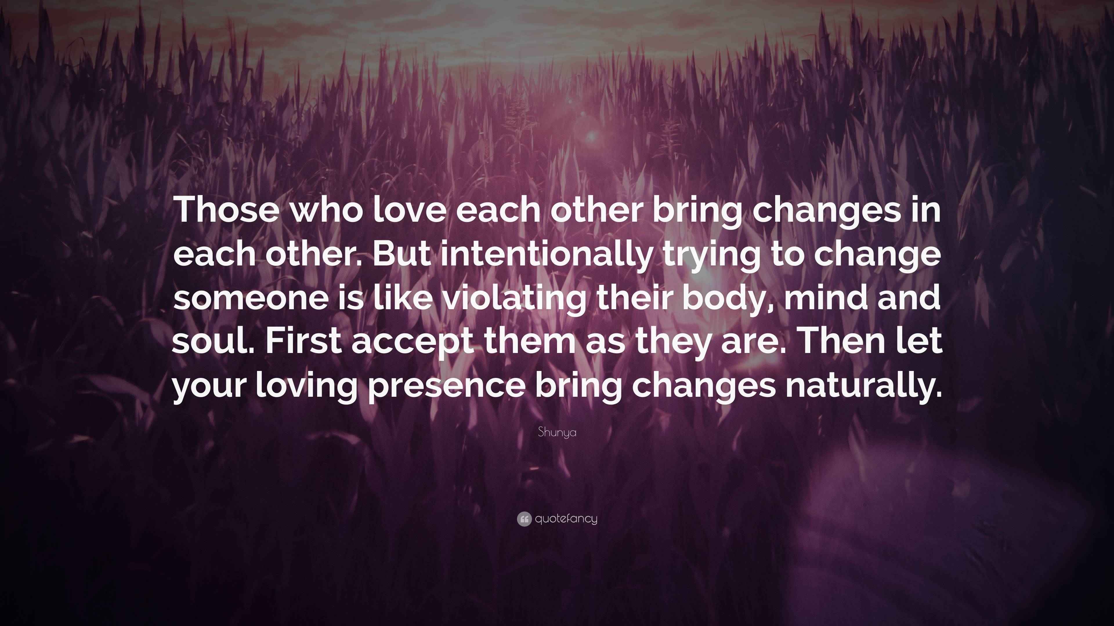 Shunya Quote: “Those who love each other bring changes in each other ...