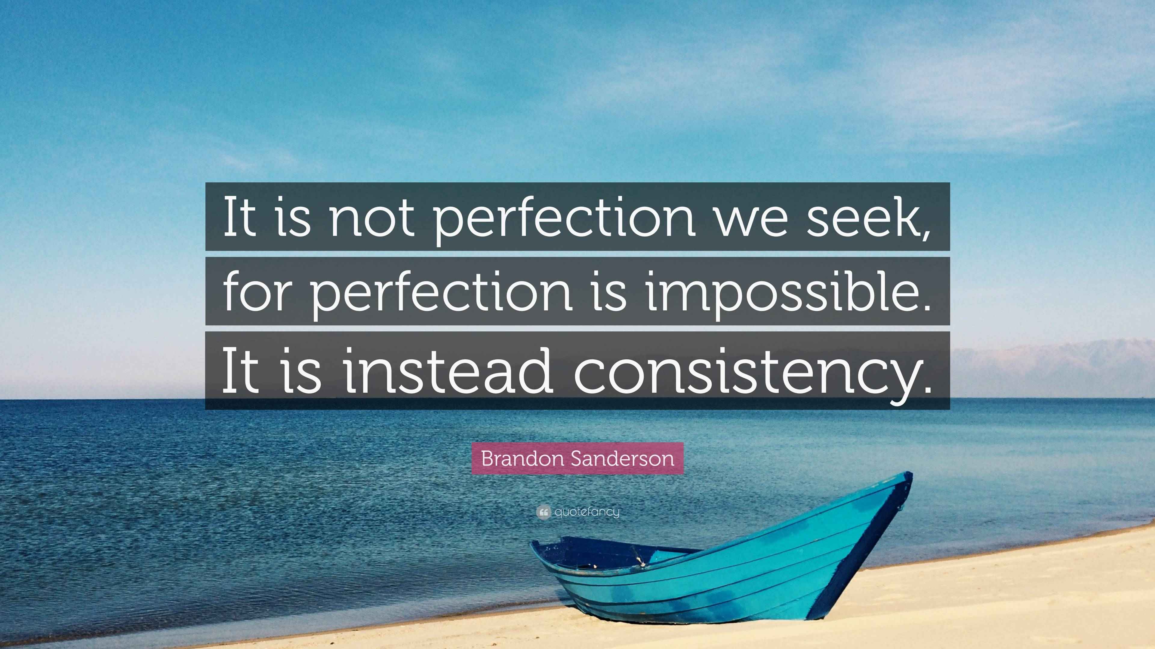 Brandon Sanderson Quote: “It is not perfection we seek, for perfection ...