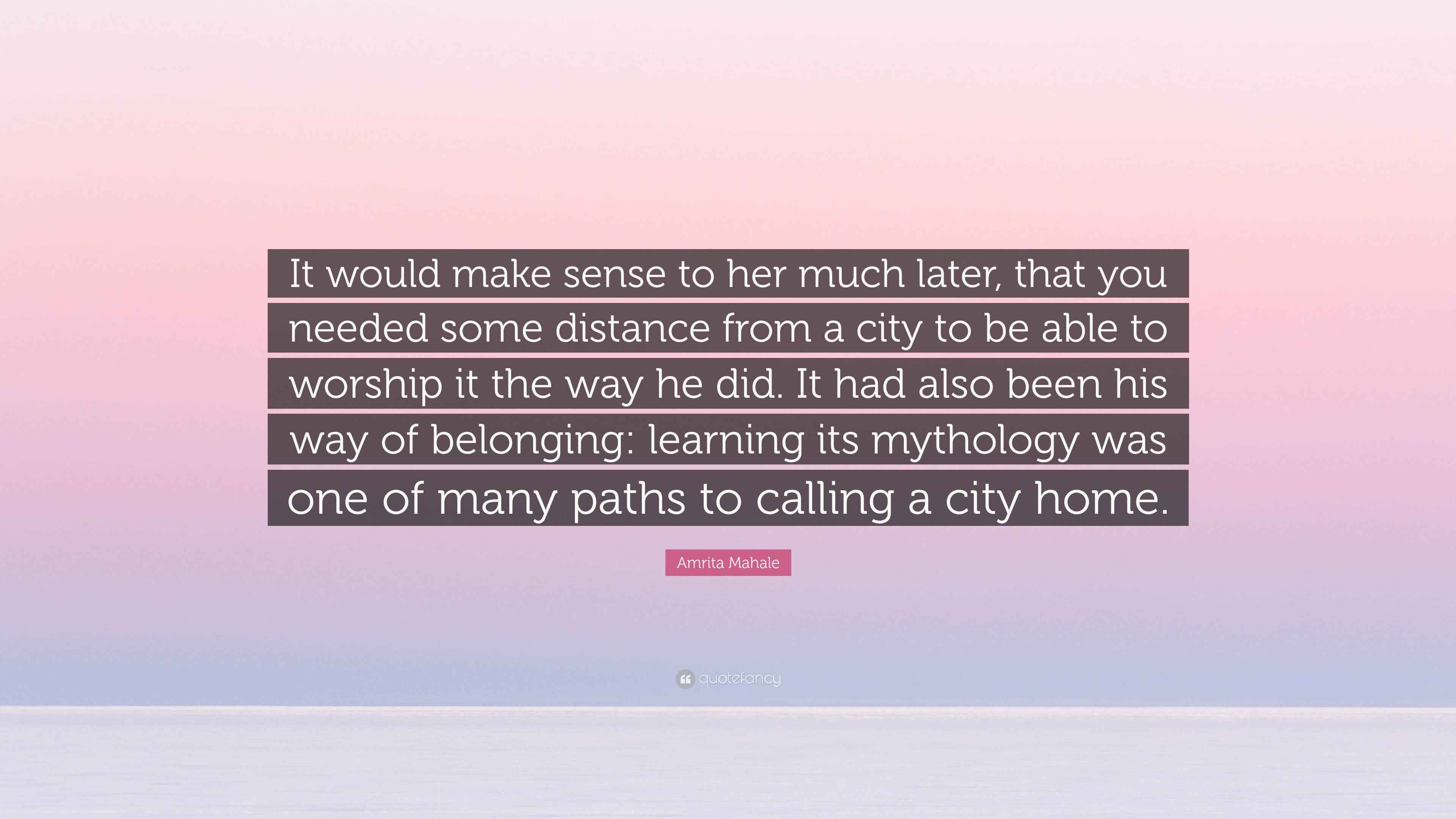 Amrita Mahale Quote: “It would make sense to her much later, that you ...