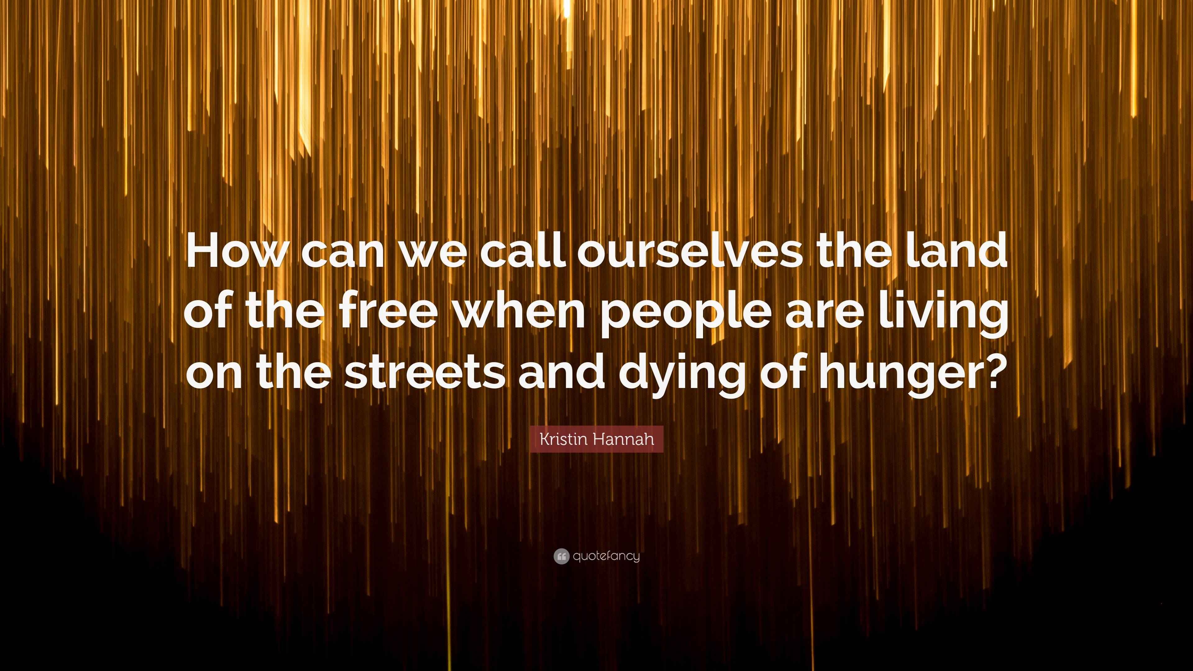 Kristin Hannah Quote: “How can we call ourselves the land of the free ...