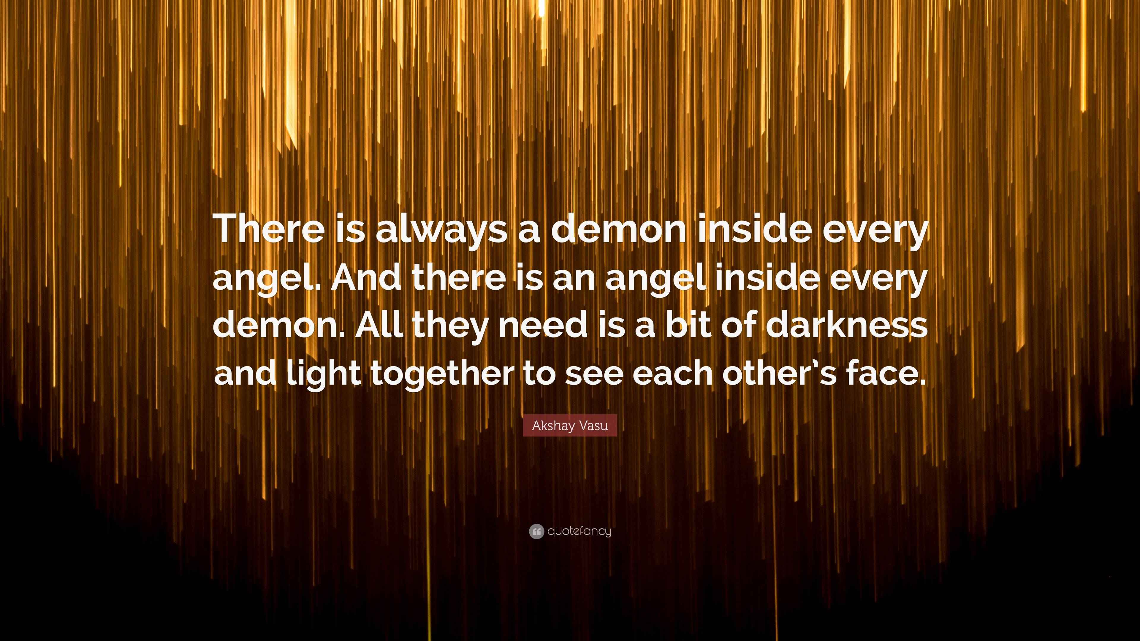 Akshay Vasu Quote: “There is always a demon inside every angel. And ...